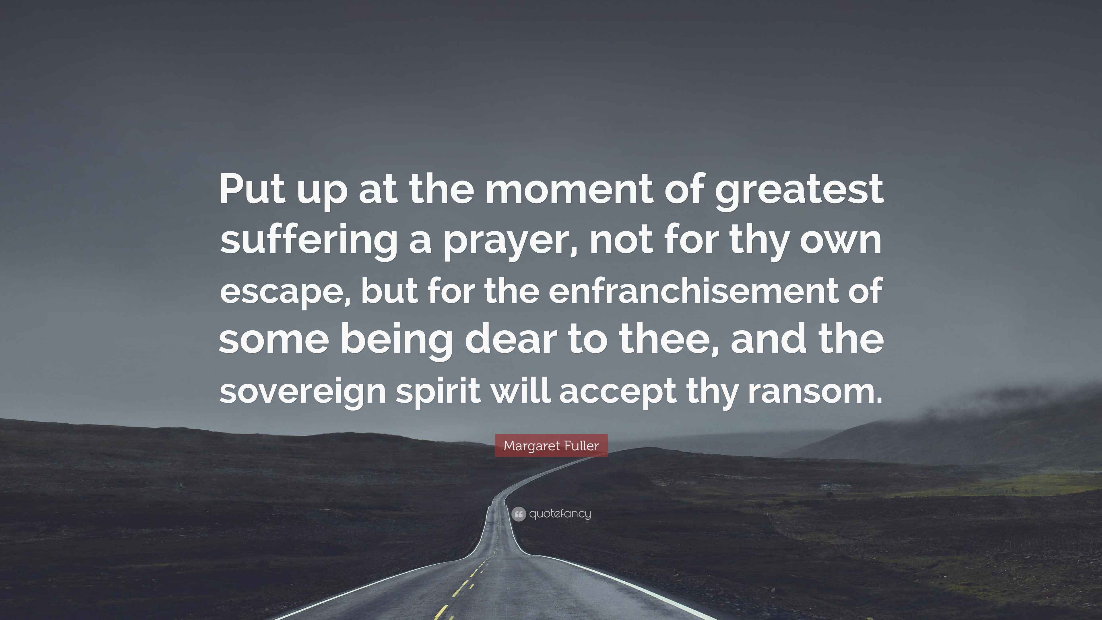 Margaret Fuller Quote: “Put up at the moment of greatest suffering a ...