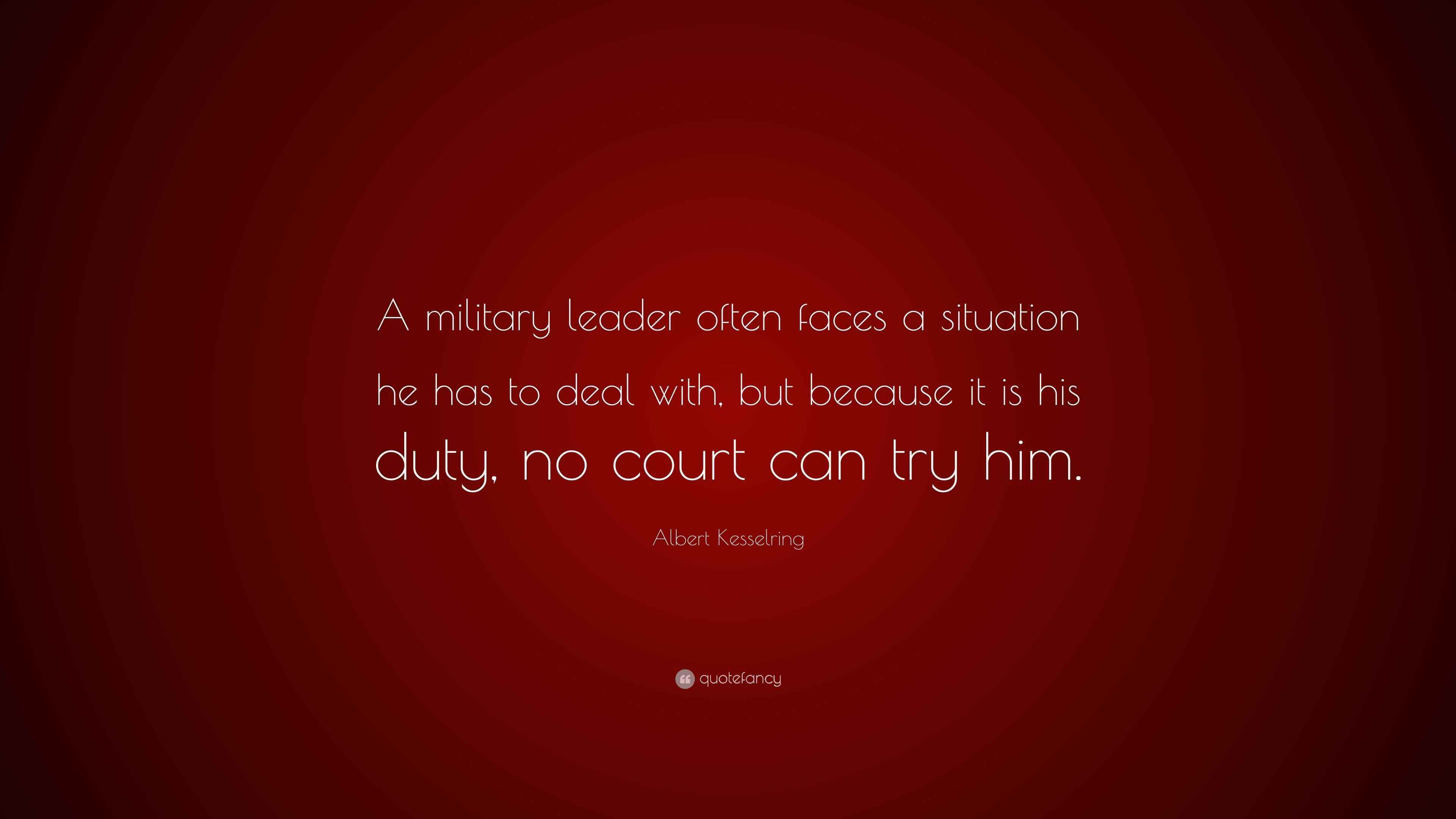 Albert Kesselring Quote: “A military leader often faces a situation he ...