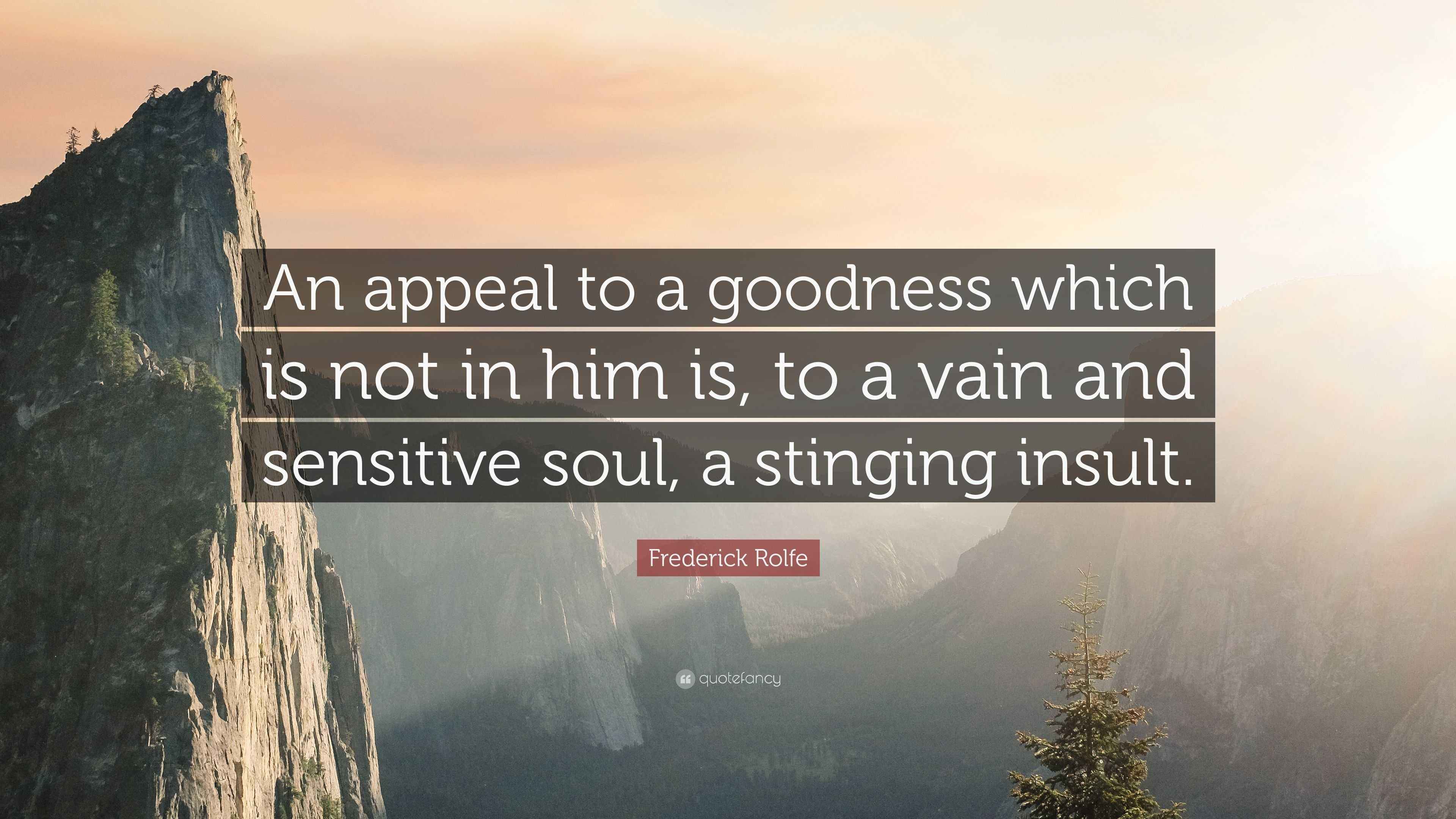 Frederick Rolfe Quote: “An appeal to a goodness which is not in him is ...