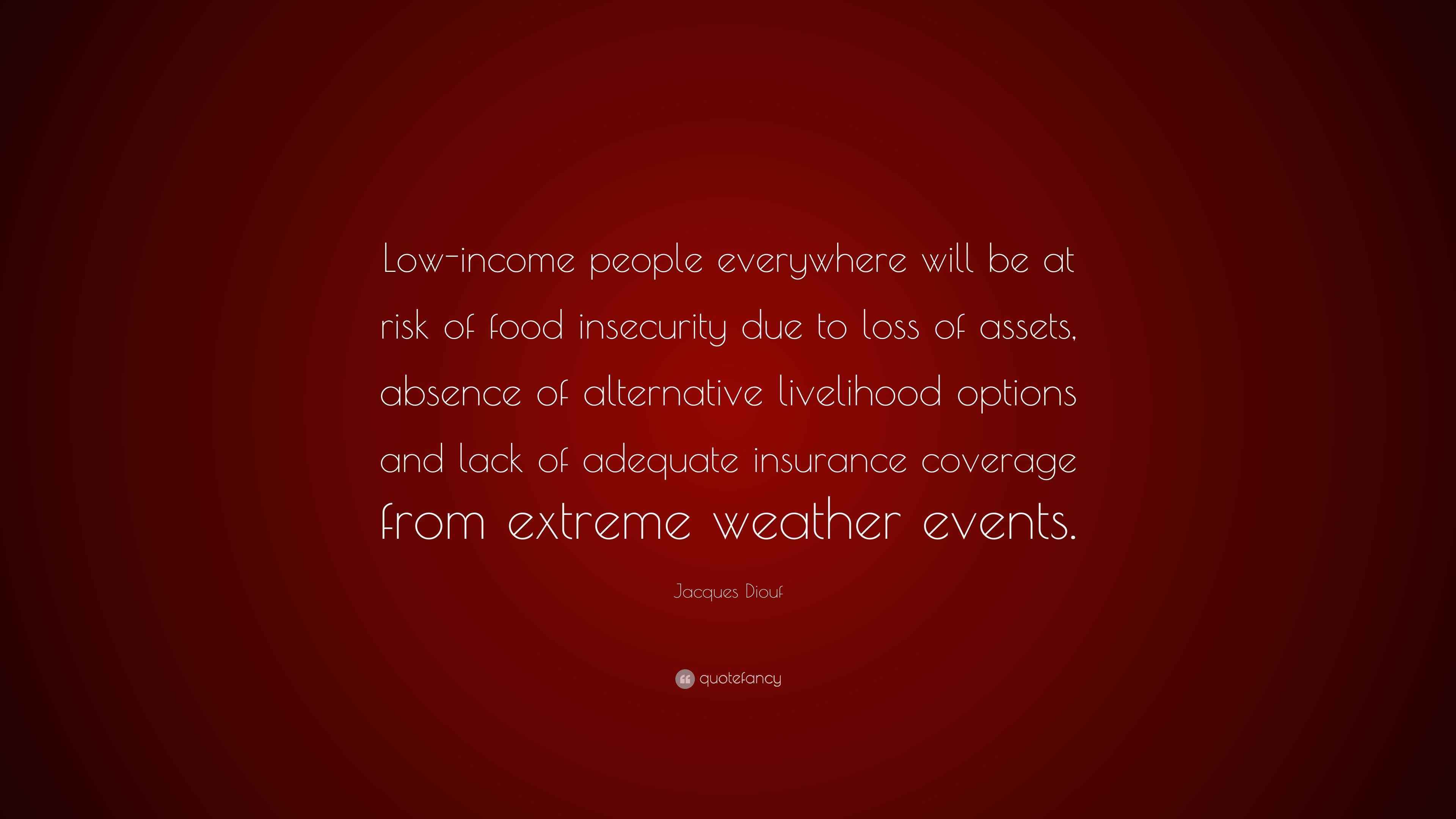 Jacques Diouf Quote: “Low-income people everywhere will be at risk of ...