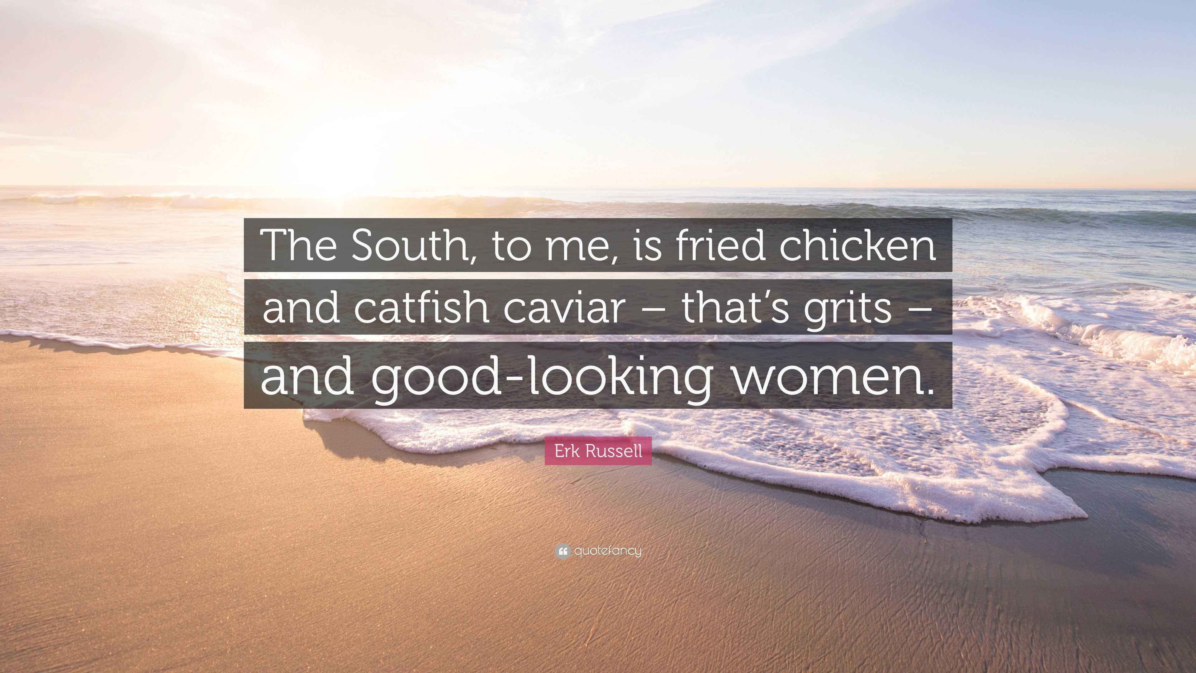Erk Russell Quote: “The South, to me, is fried chicken and catfish ...
