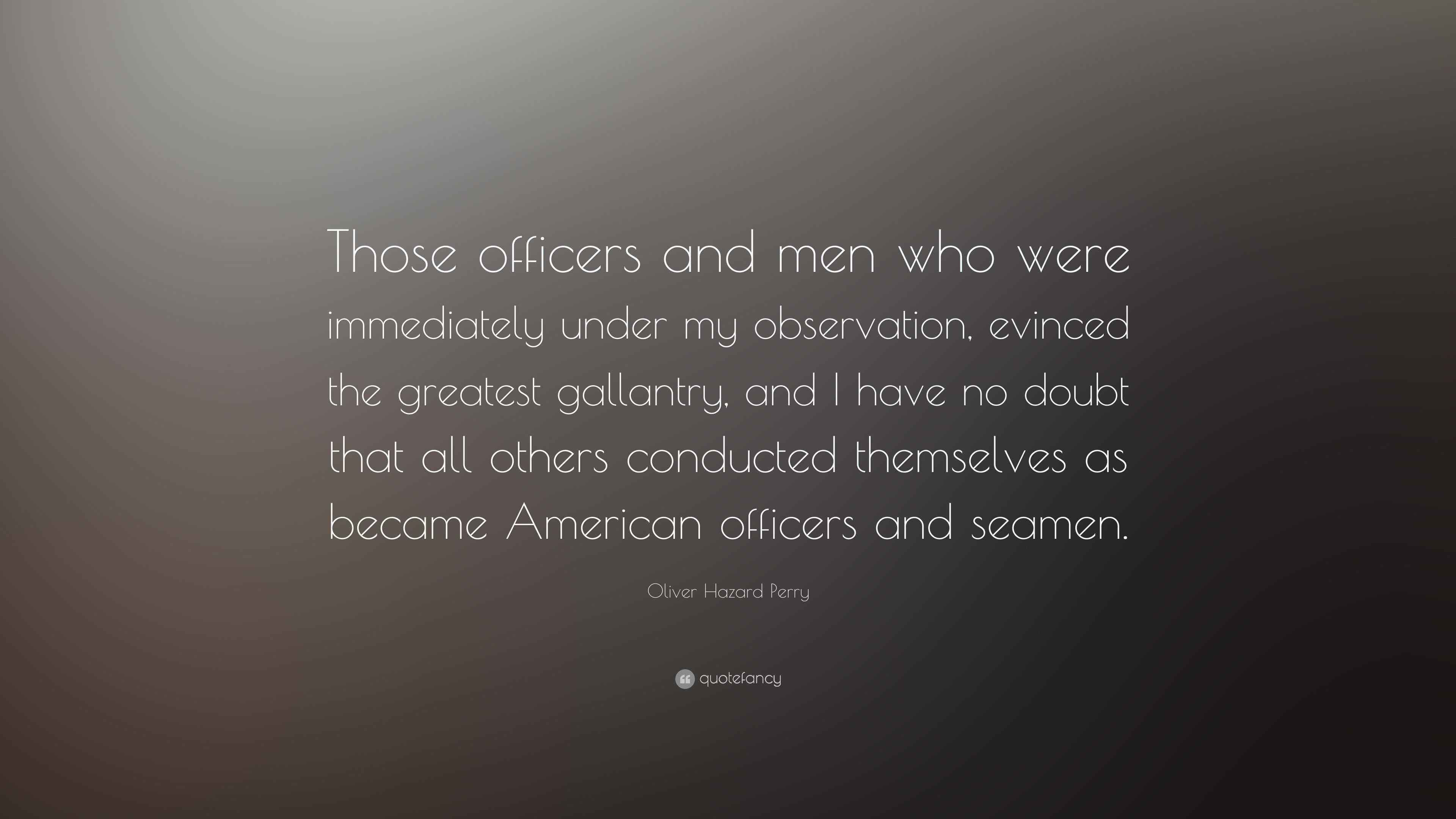 Oliver Hazard Perry Quote: “Those officers and men who were immediately ...