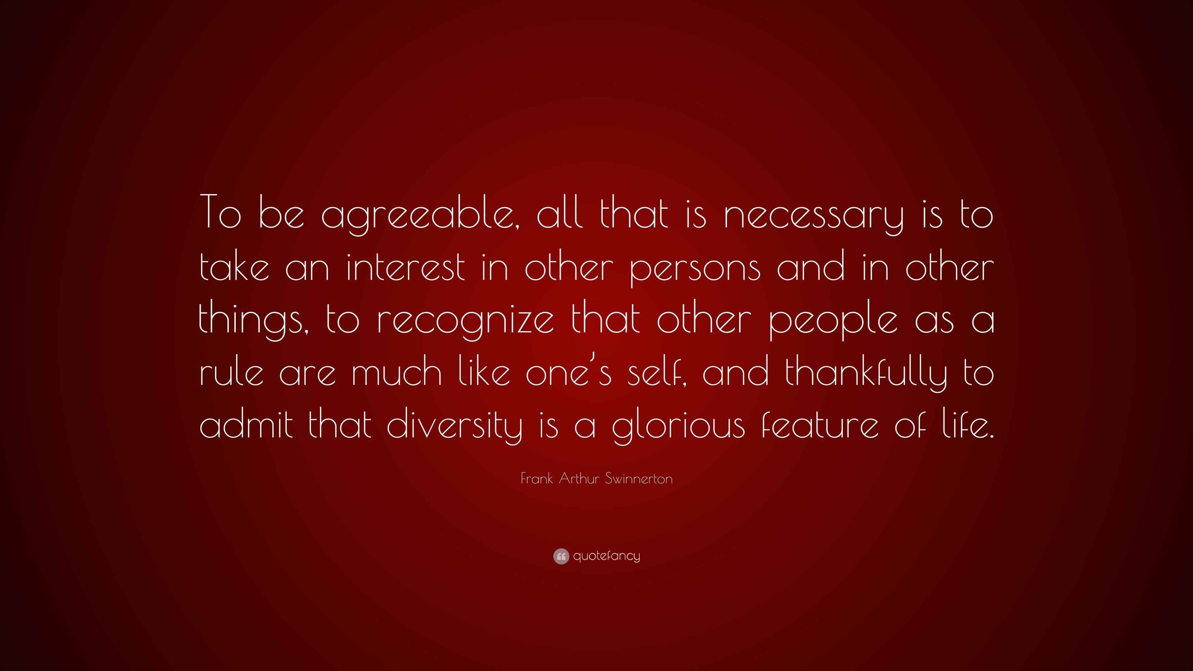 Frank Arthur Swinnerton Quote: “To be agreeable, all that is necessary ...
