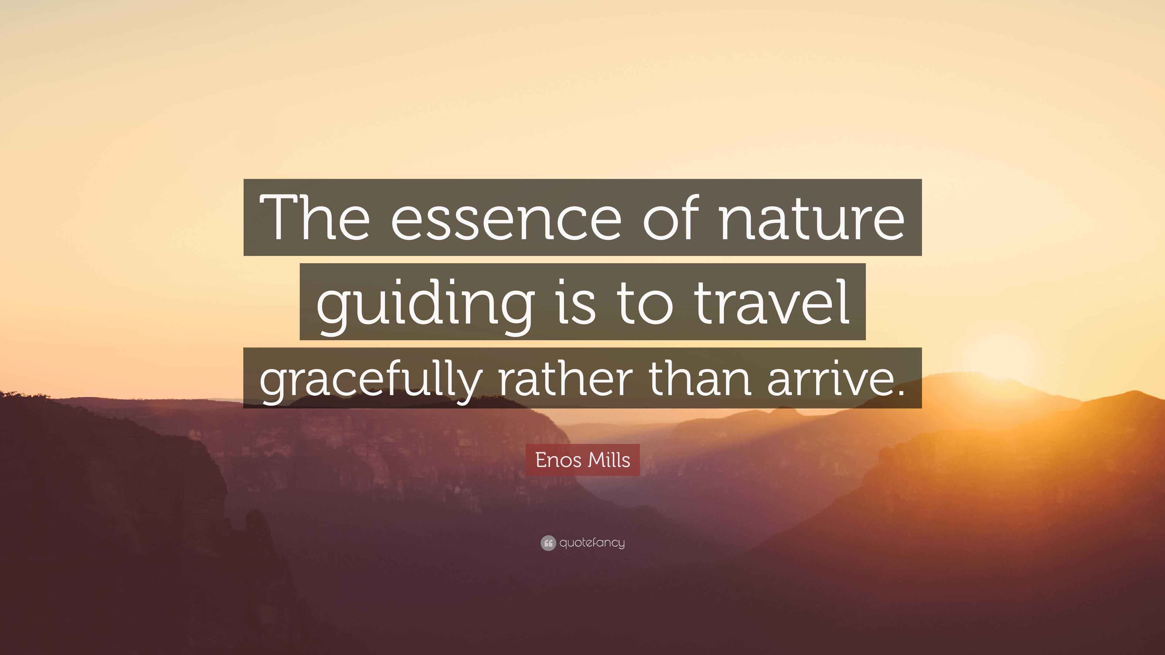 Enos Mills Quote: “The essence of nature guiding is to travel ...