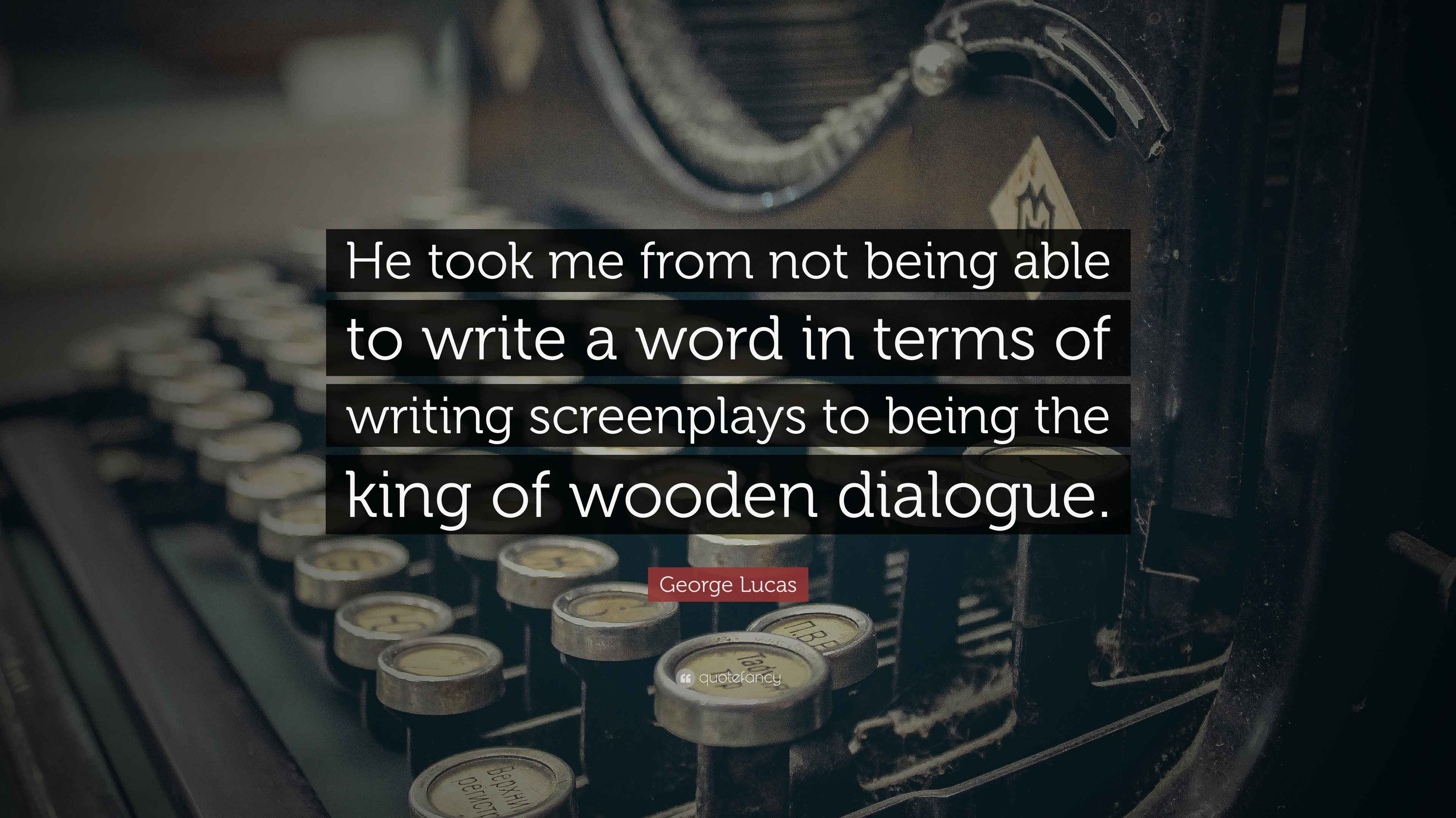 George Lucas Quote: “He took me from not being able to write a word in ...