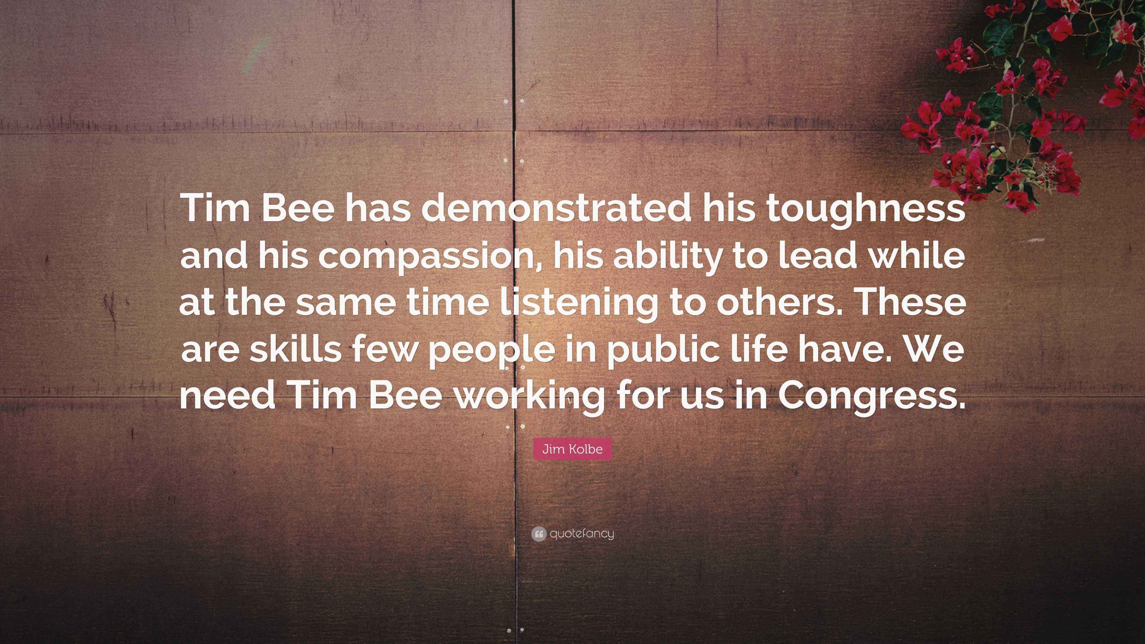 Jim Kolbe Quote: “Tim Bee has demonstrated his toughness and his ...