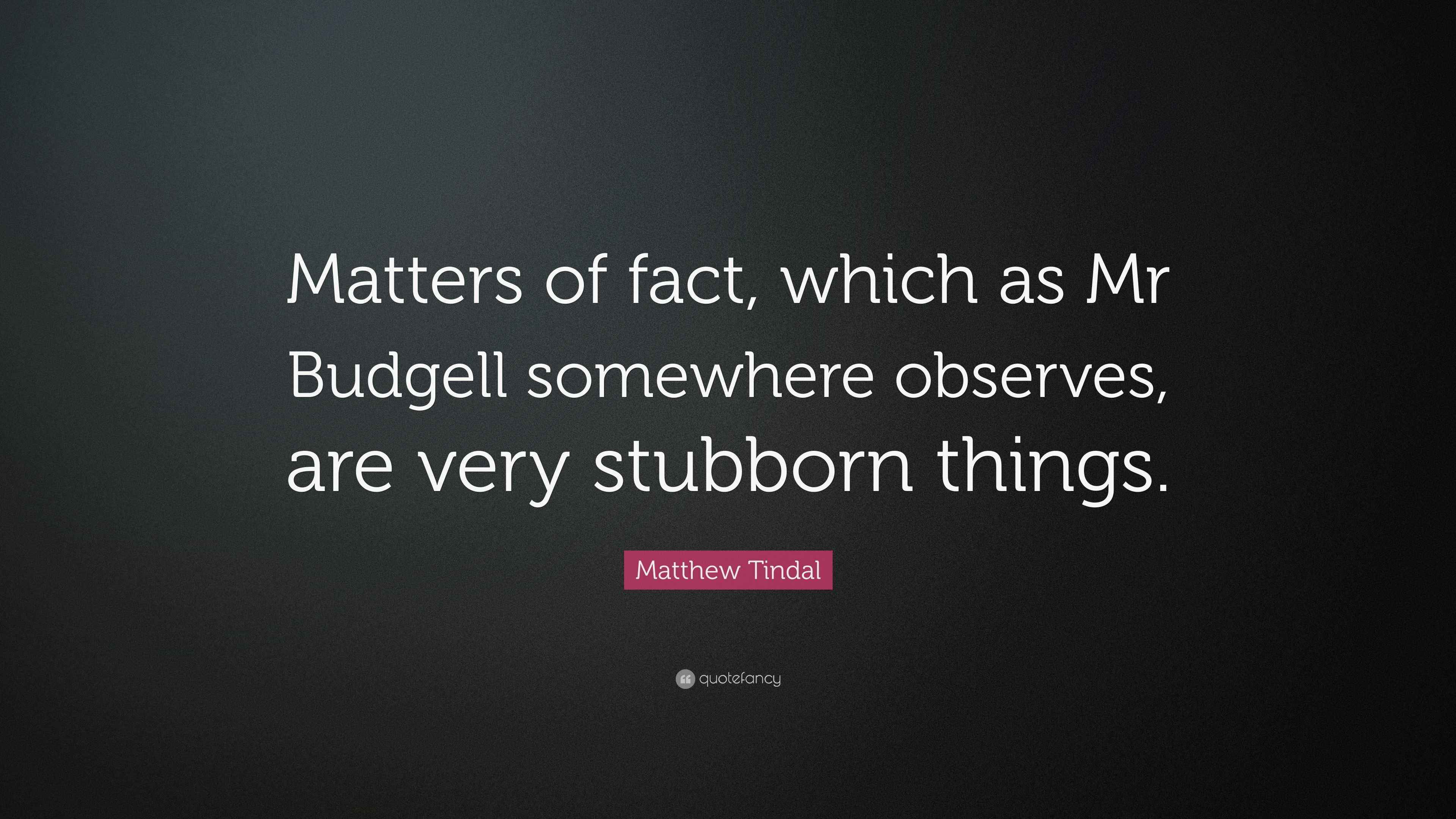 Matthew Tindal Quote: “Matters of fact, which as Mr Budgell somewhere ...