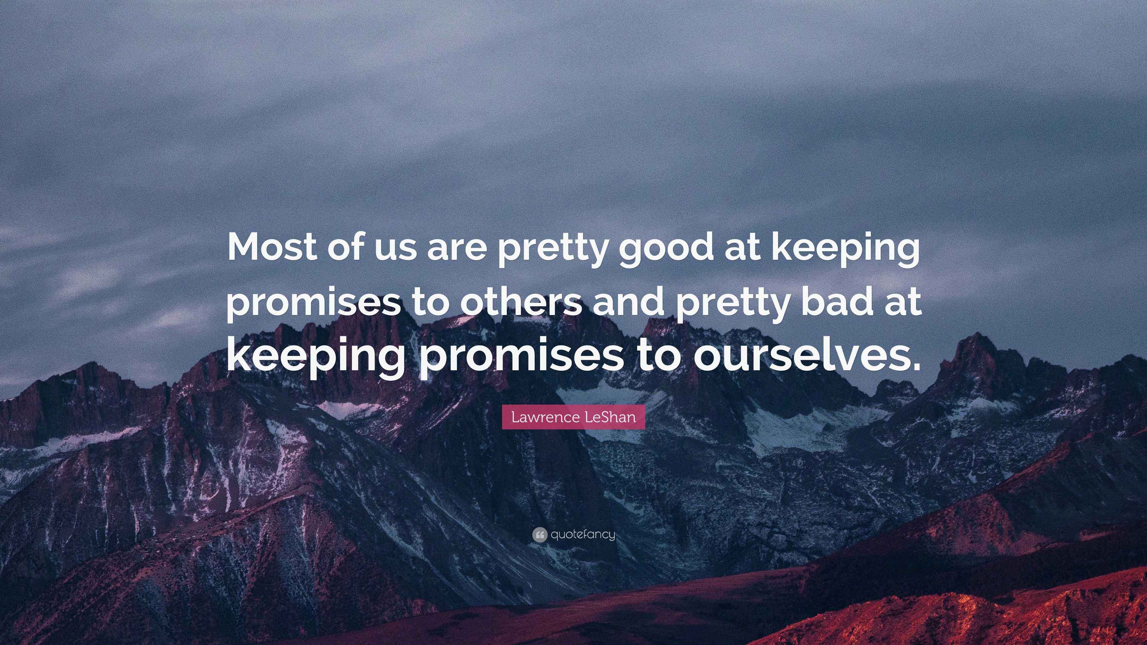 Lawrence LeShan Quote: “Most of us are pretty good at keeping promises ...