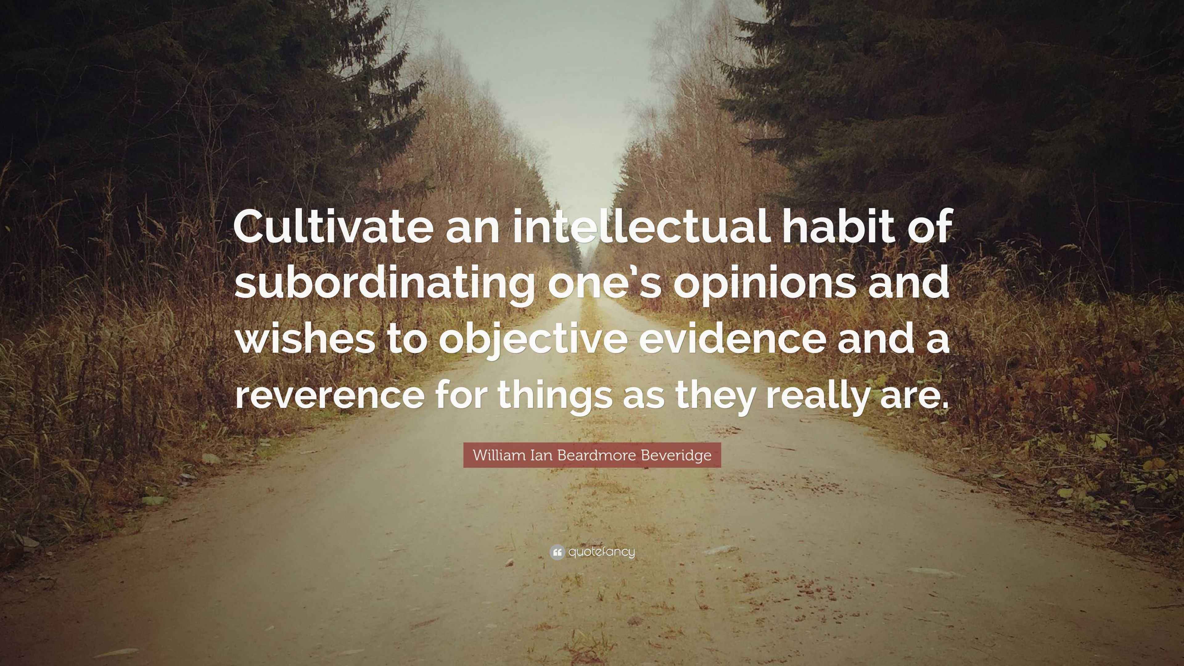 William Ian Beardmore Beveridge Quote: “Cultivate an intellectual habit ...