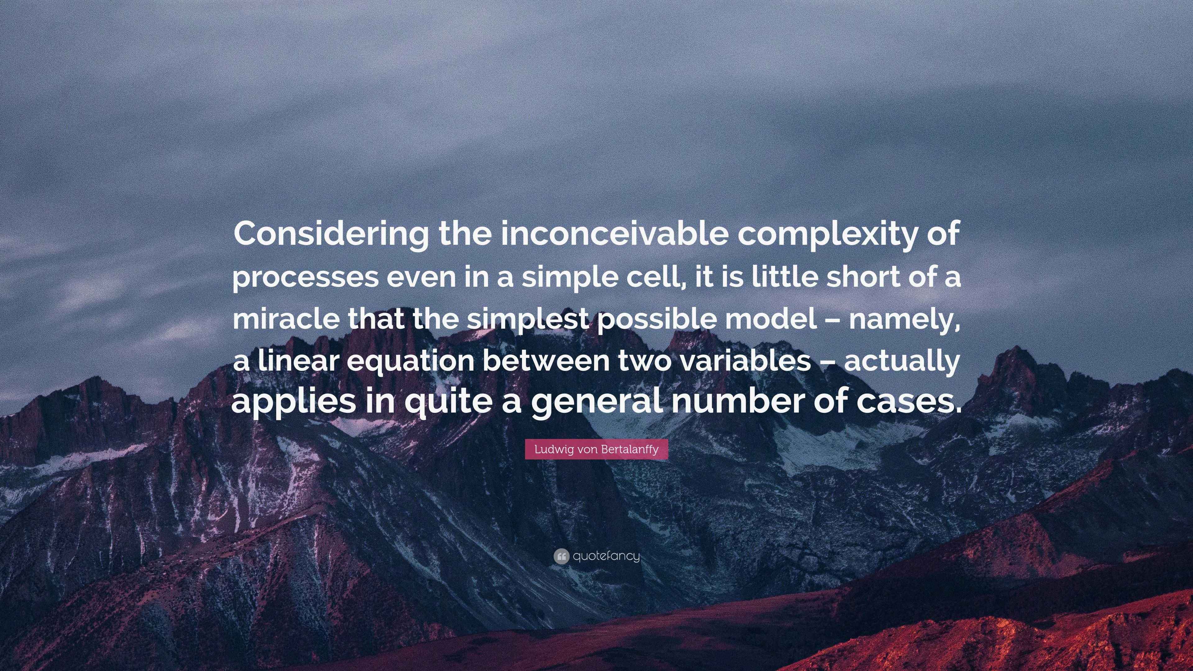 Ludwig von Bertalanffy Quote: “Considering the inconceivable complexity ...