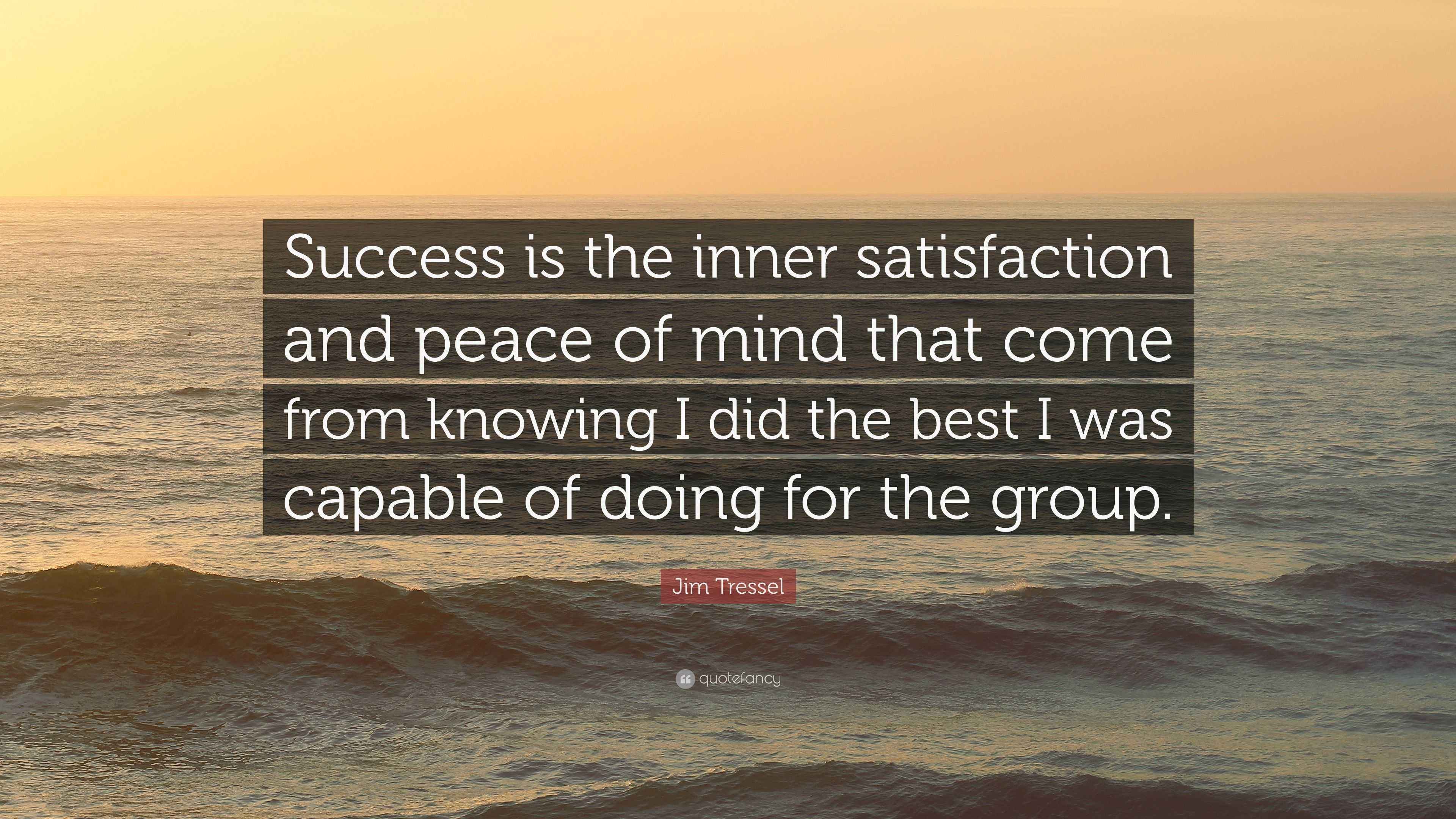 Jim Tressel Quote: “Success is the inner satisfaction and peace of mind ...