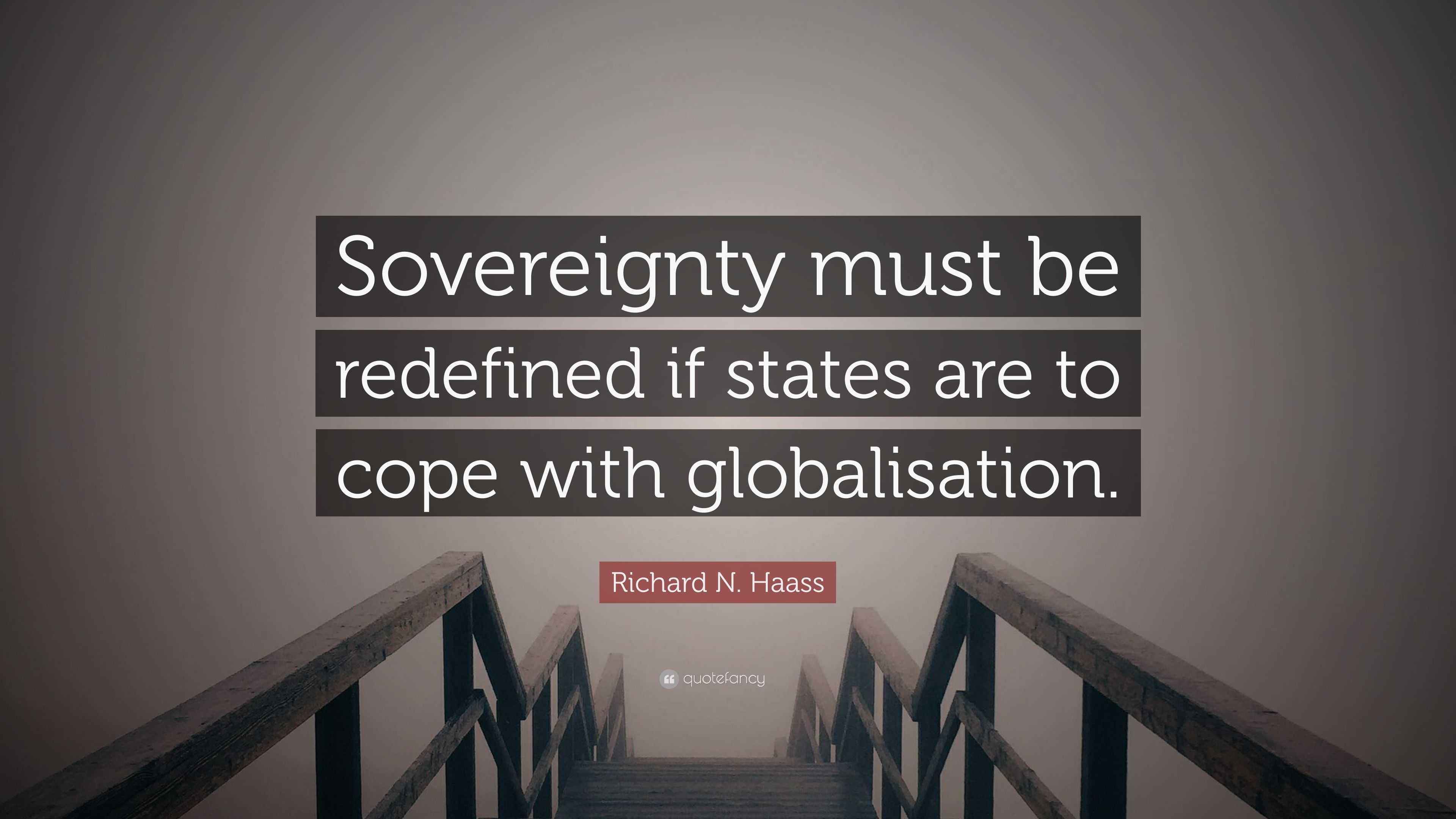 Richard N. Haass Quote: “Sovereignty must be redefined if states are to ...