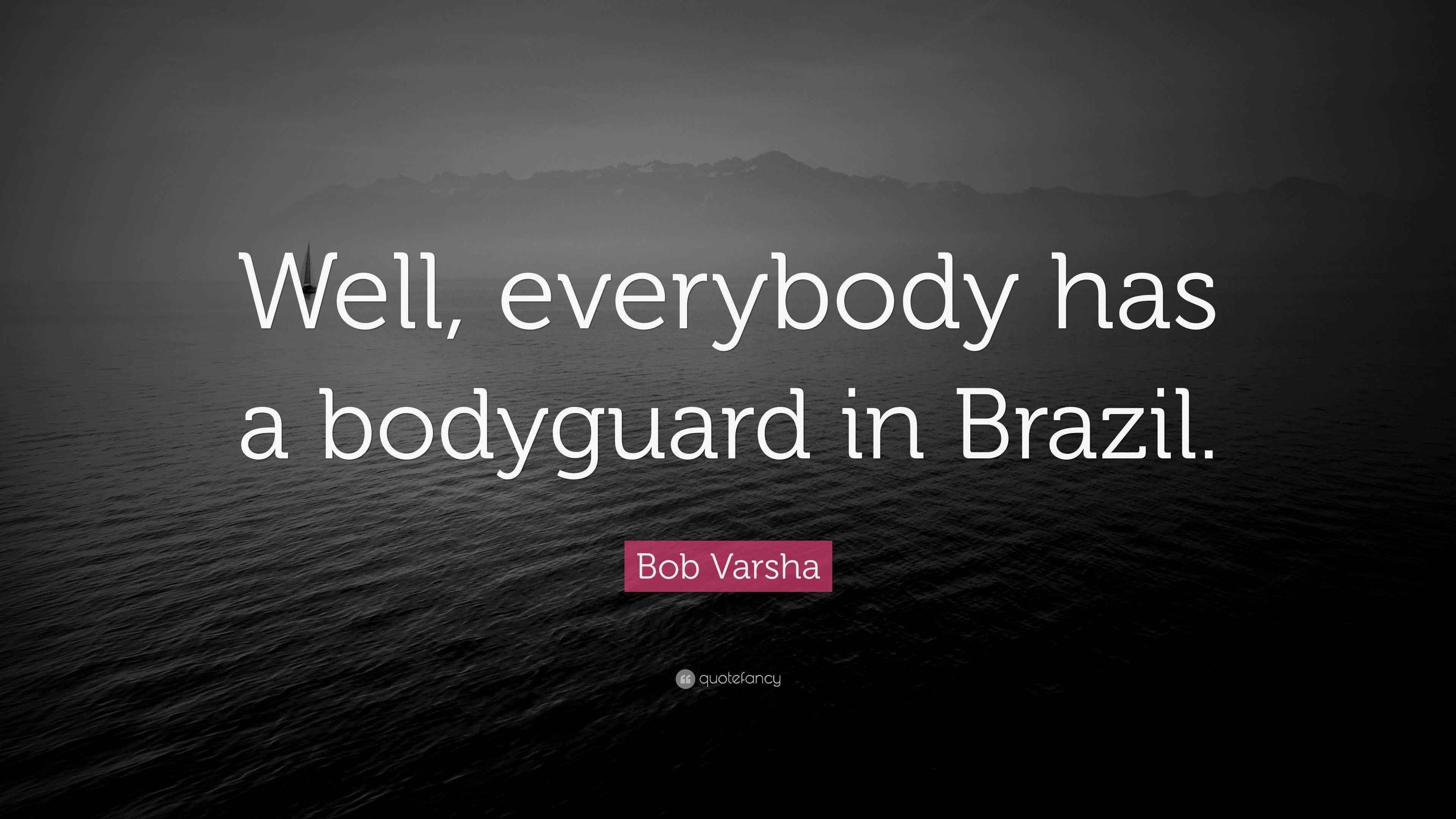 Bob Varsha Quote: “Well, everybody has a bodyguard in Brazil.”