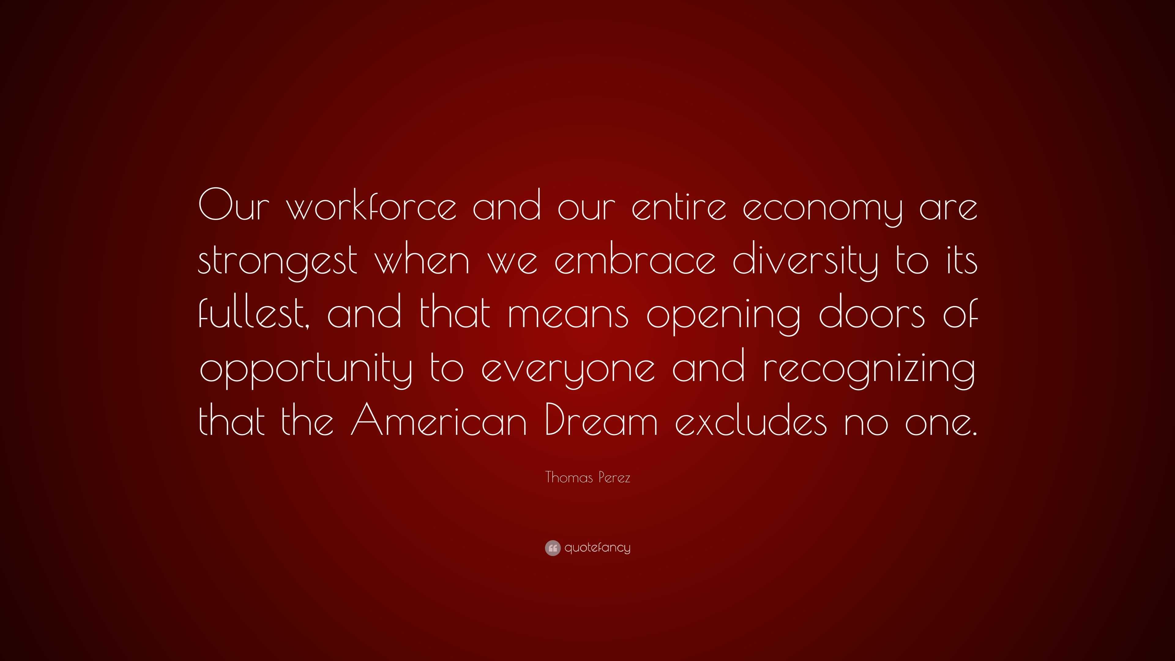 Thomas Perez Quote: “Our workforce and our entire economy are strongest ...