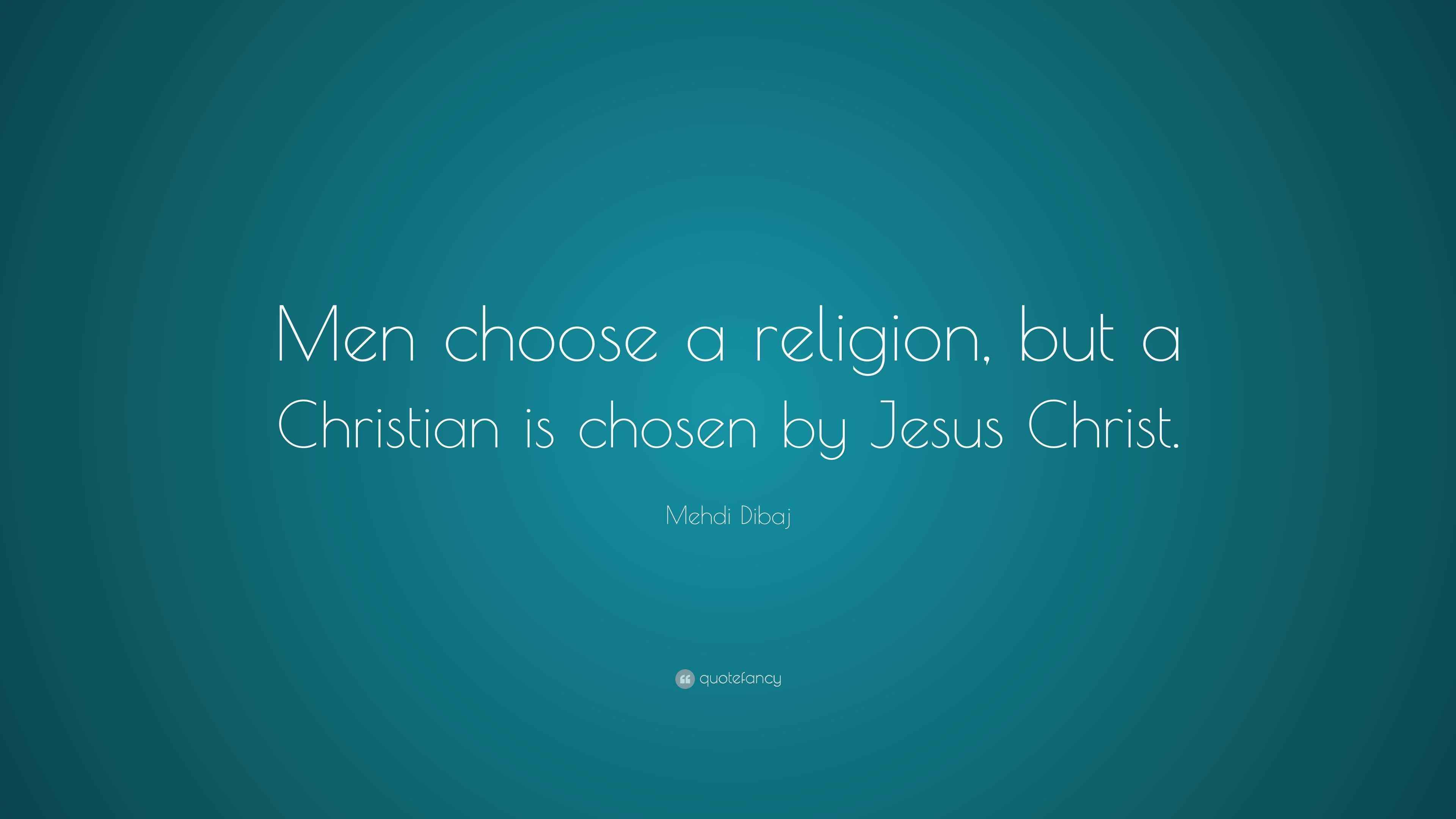 Mehdi Dibaj Quote: “Men choose a religion, but a Christian is chosen by ...