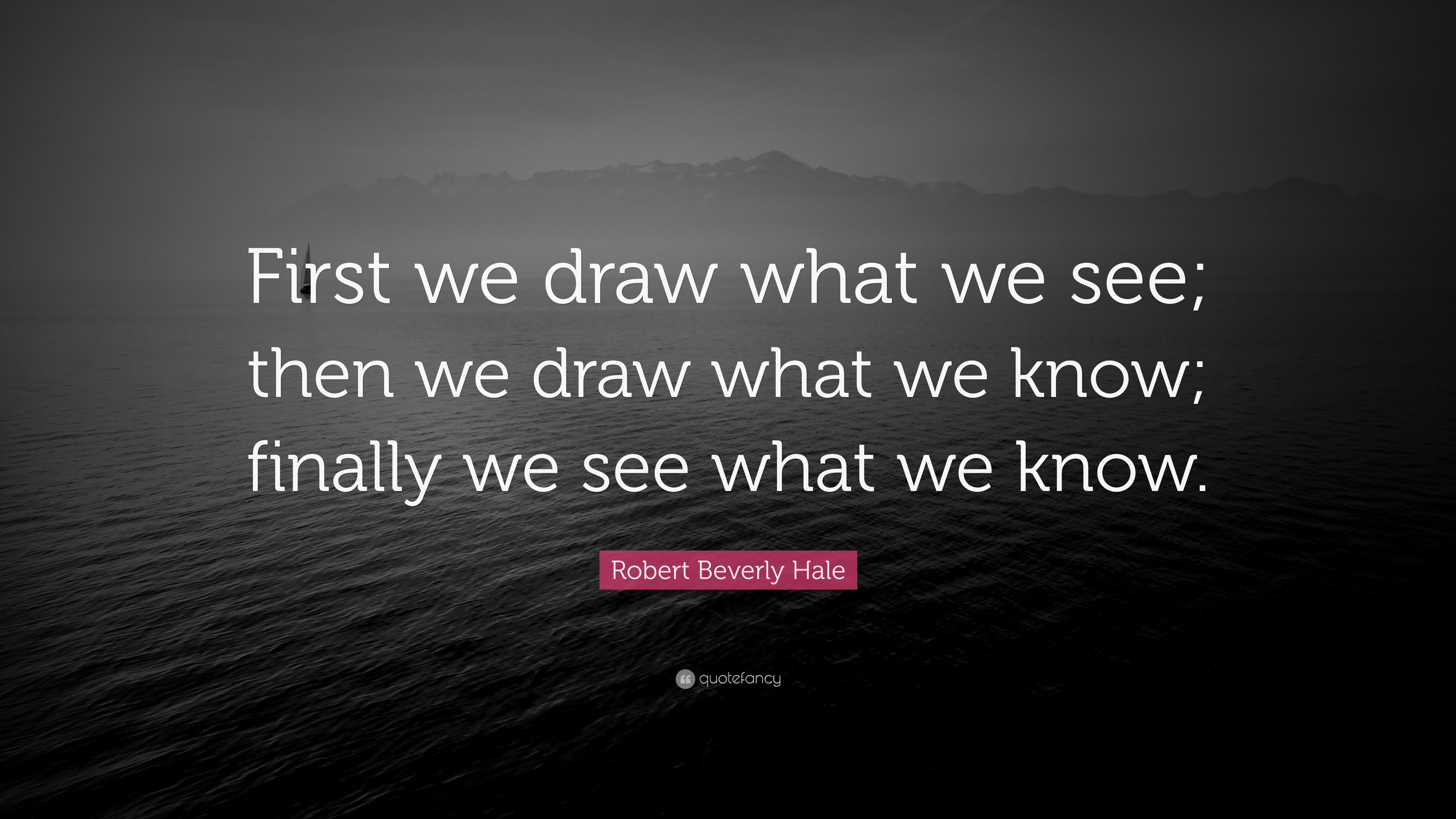 Robert Beverly Hale Quote: “First we draw what we see; then we draw ...