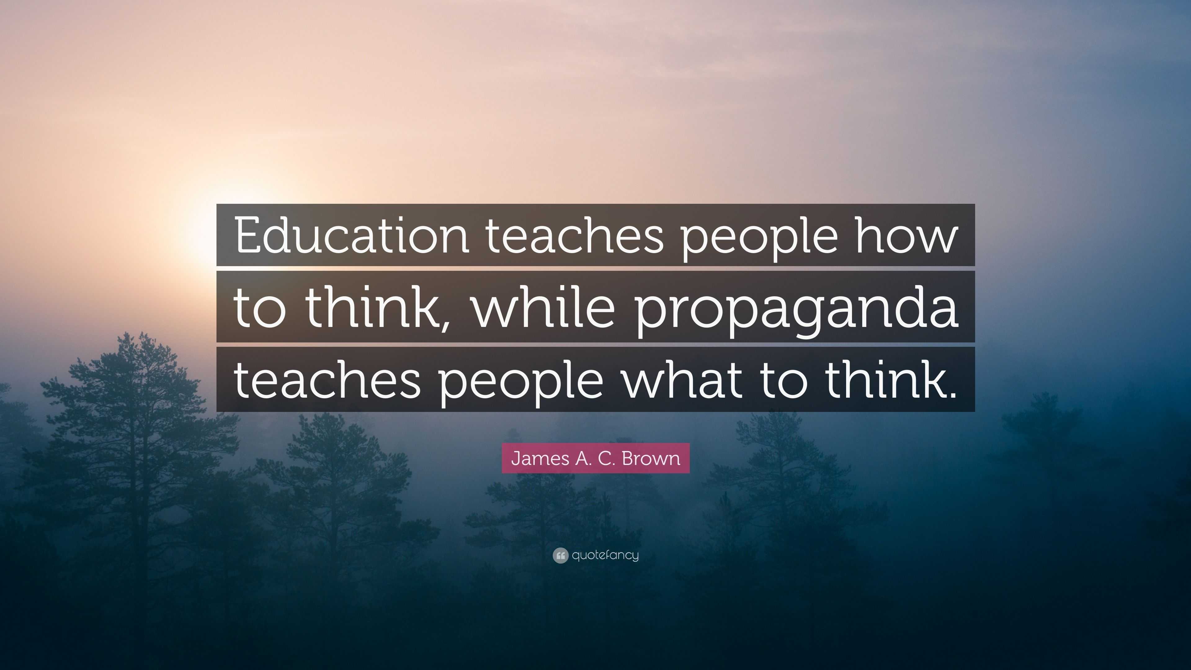 James A. C. Brown Quote: “Education teaches people how to think, while ...