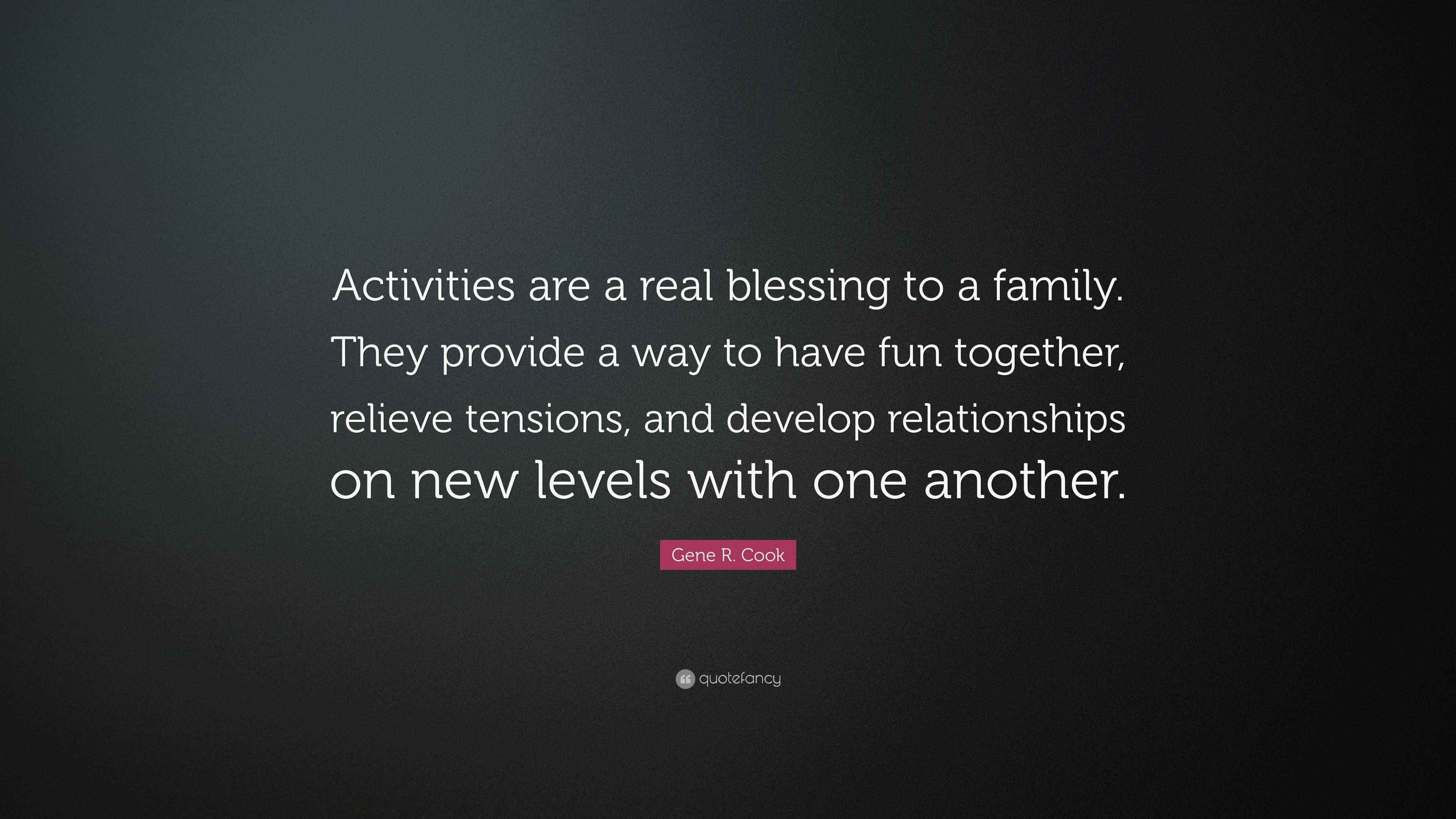 Gene R. Cook Quote: “Activities are a real blessing to a family. They ...