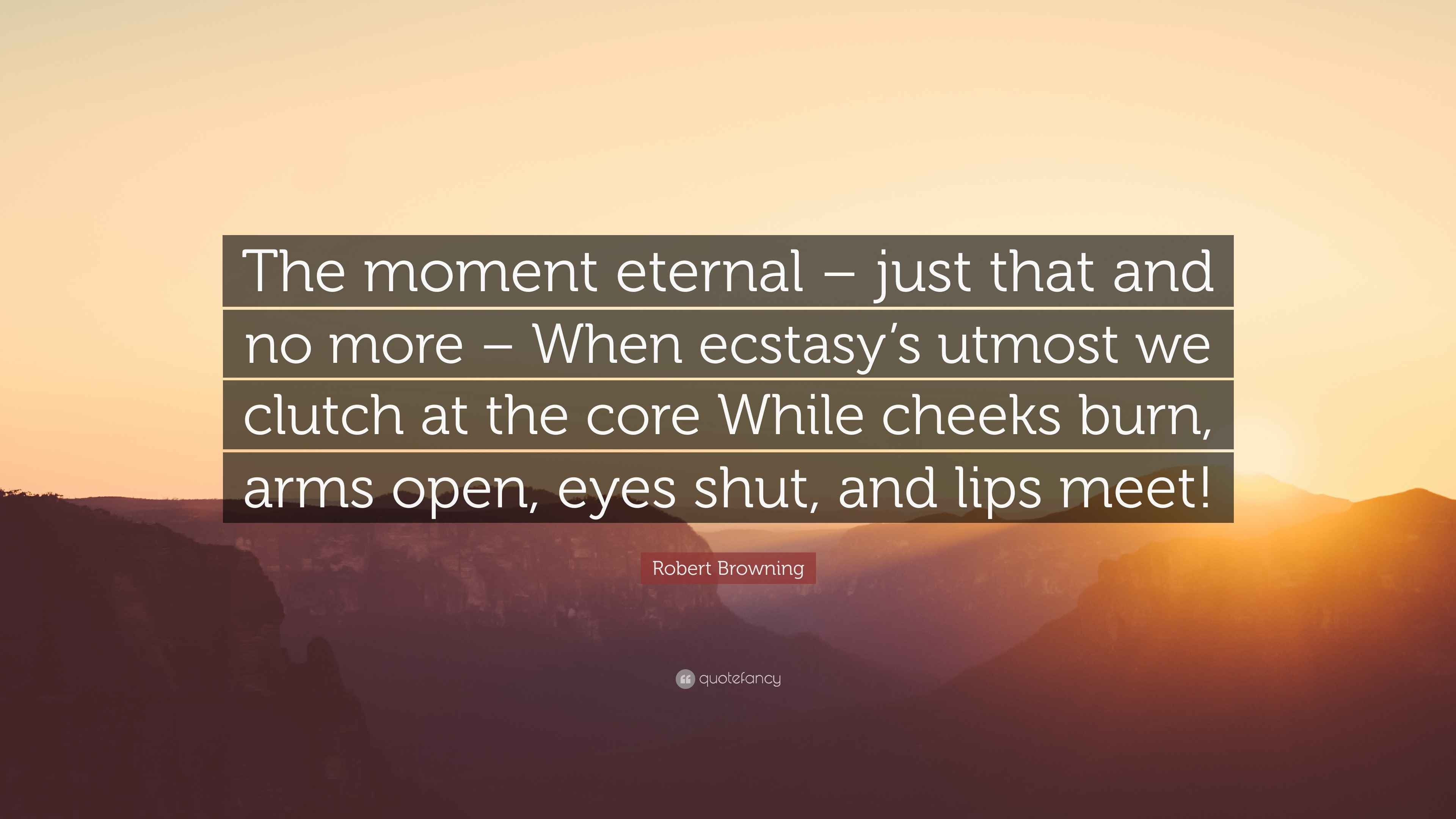 Robert Browning Quote: “The moment eternal – just that and no more ...