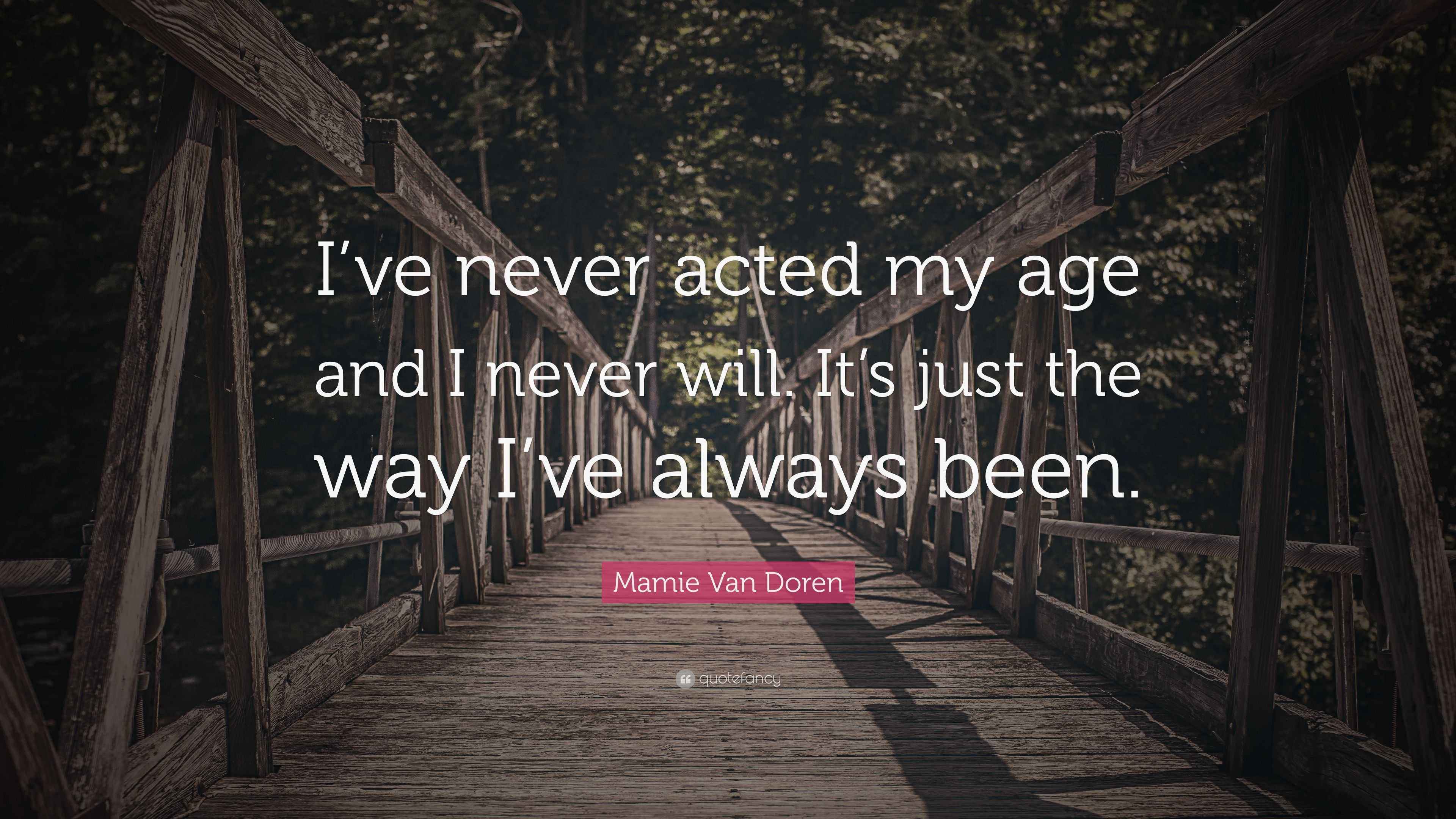 Mamie Van Doren Quote: “I’ve never acted my age and I never will. It’s ...