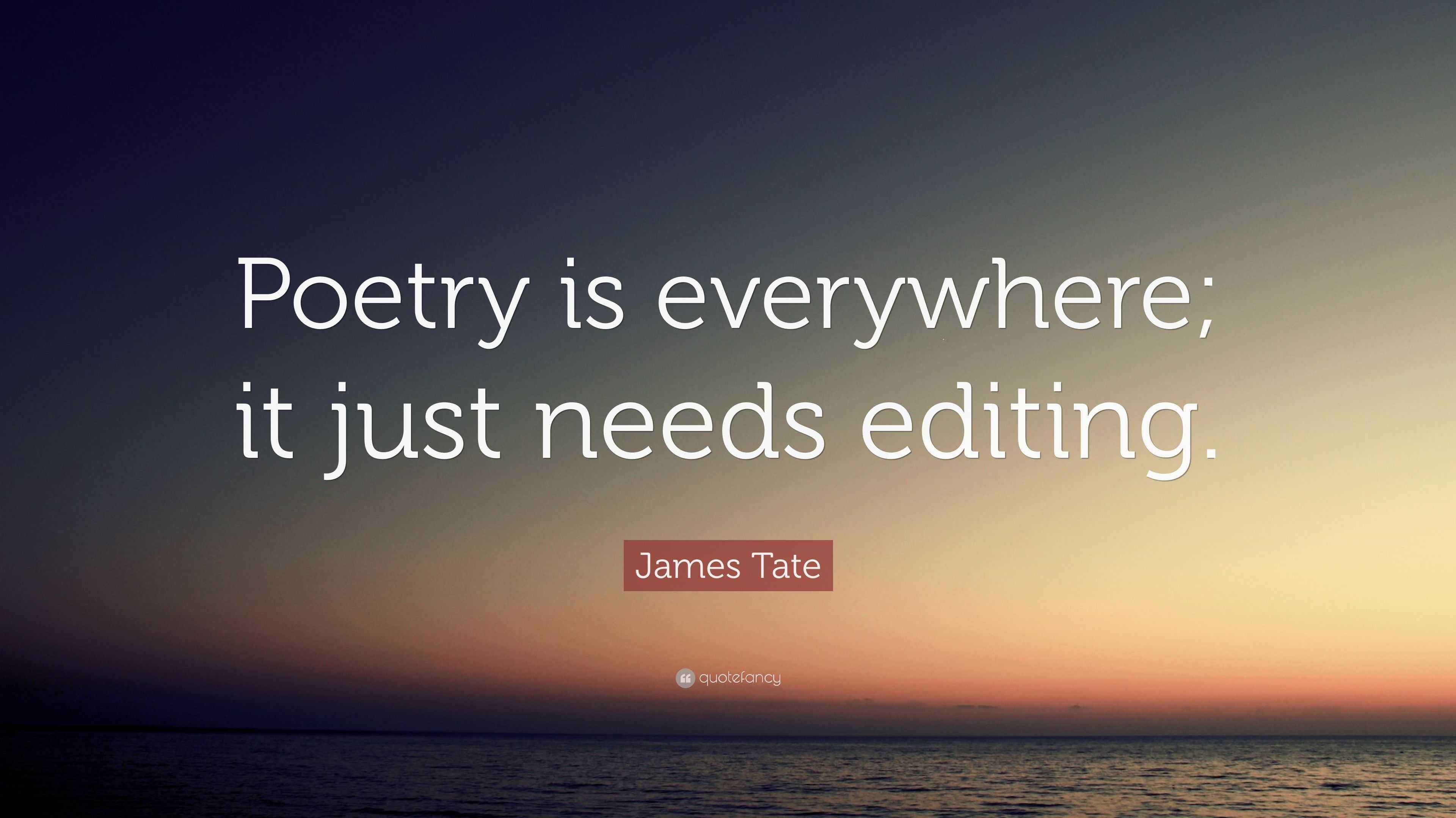James Tate Quote: “Poetry is everywhere; it just needs editing.”