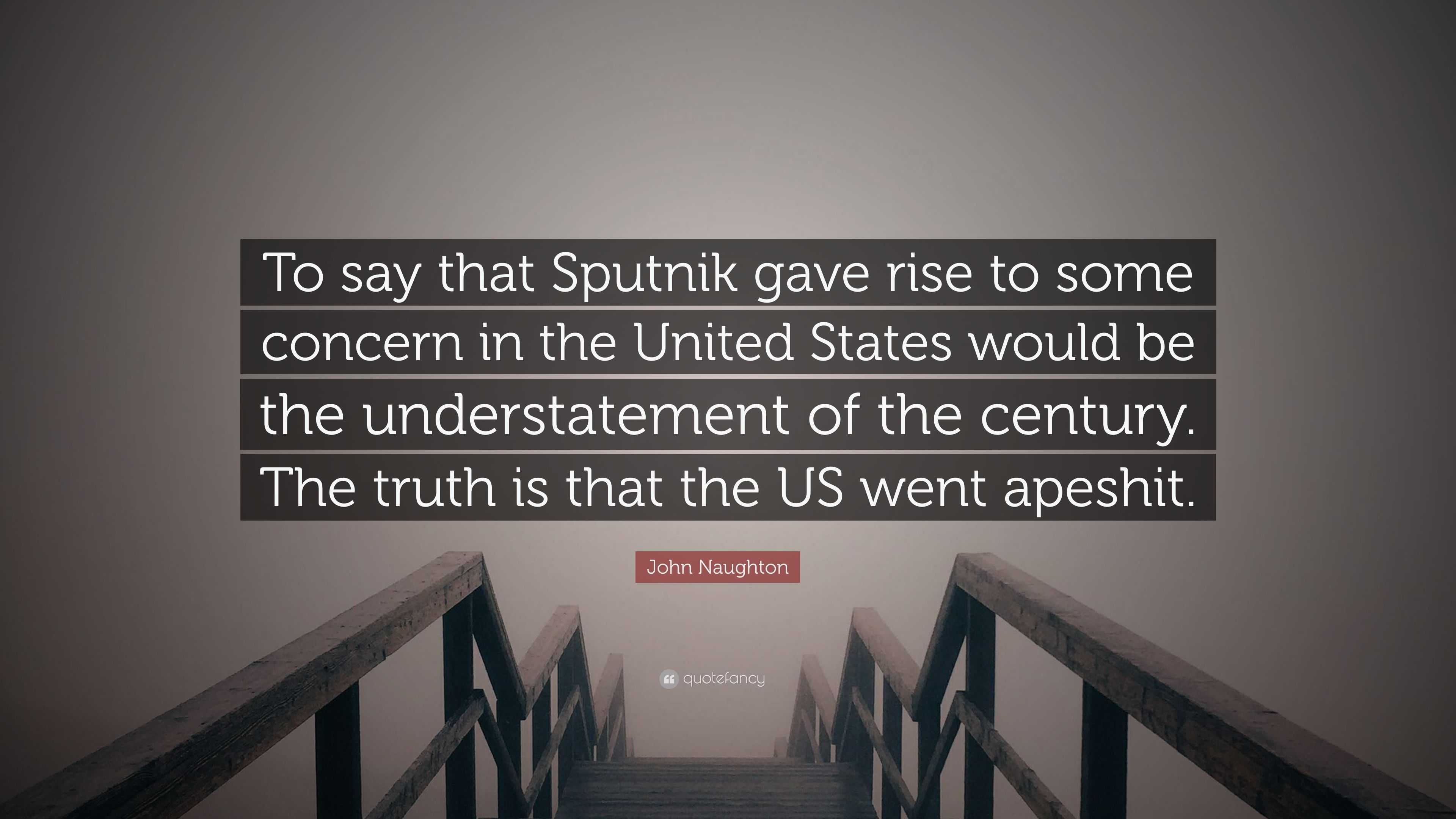 John Naughton Quote: “To say that Sputnik gave rise to some concern in ...