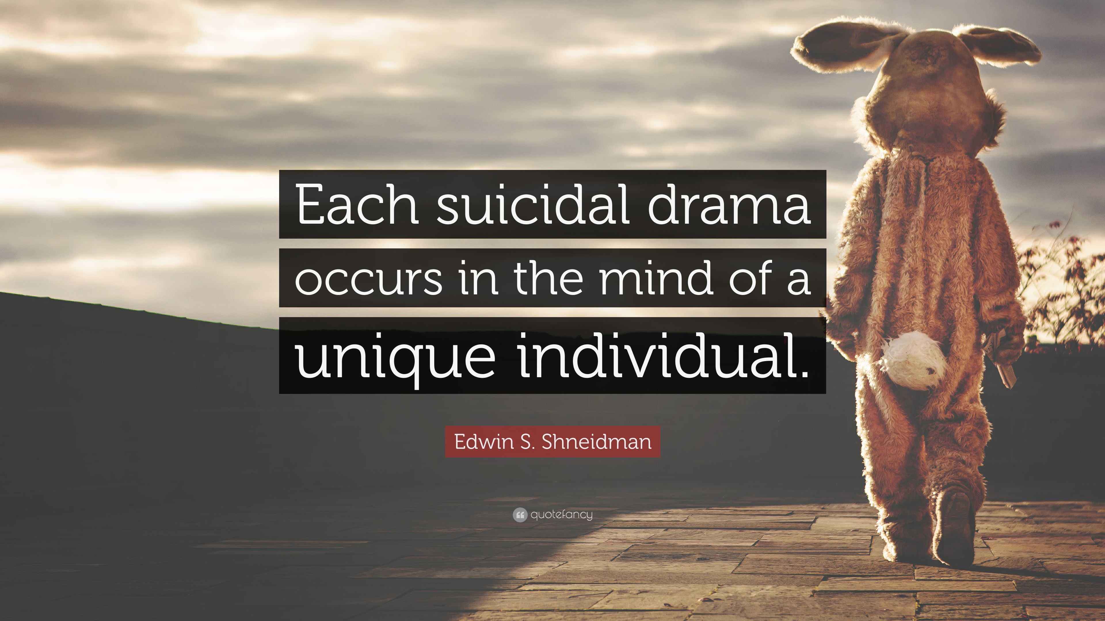 Edwin S. Shneidman Quote: “Each suicidal drama occurs in the mind of a ...