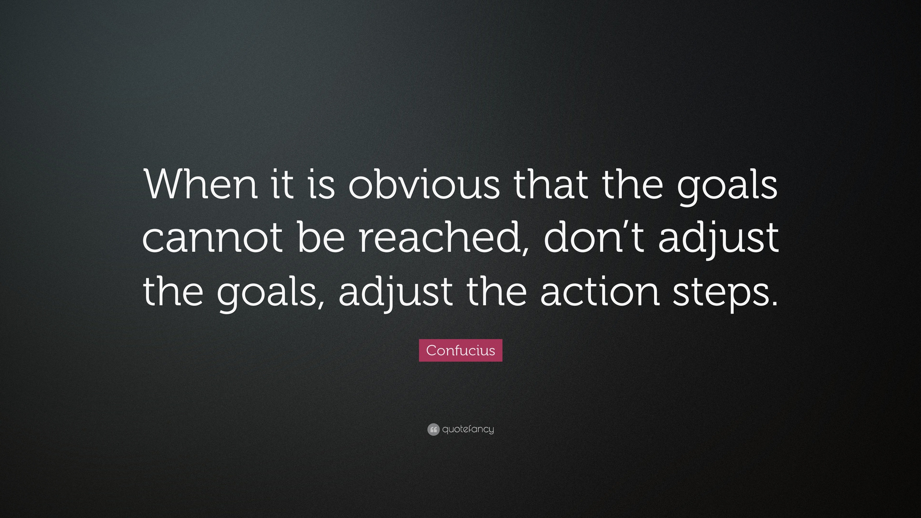 Confucius Quote: “When it is obvious that the goals cannot be reached ...