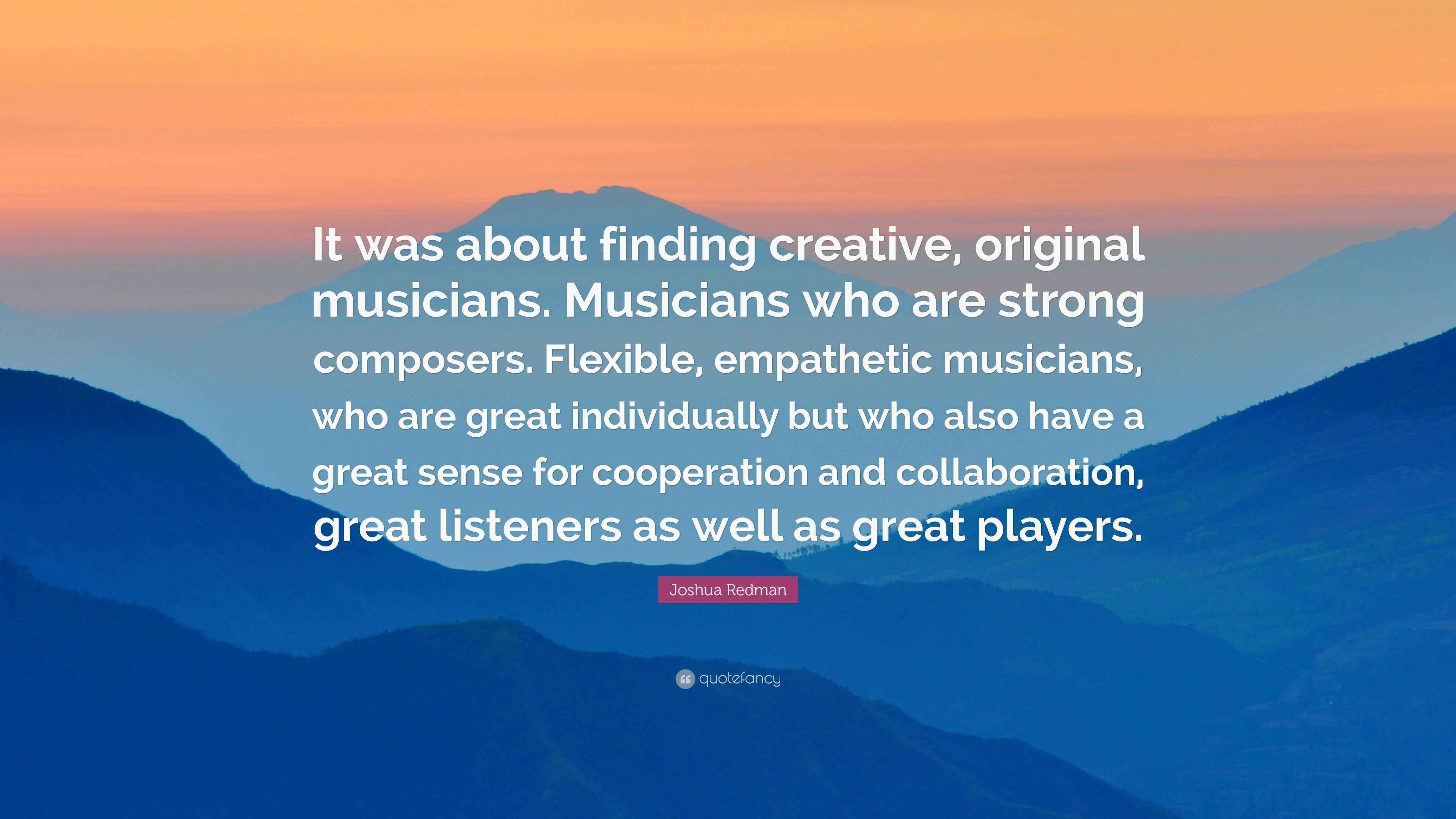 Joshua Redman Quote: “It was about finding creative, original musicians ...