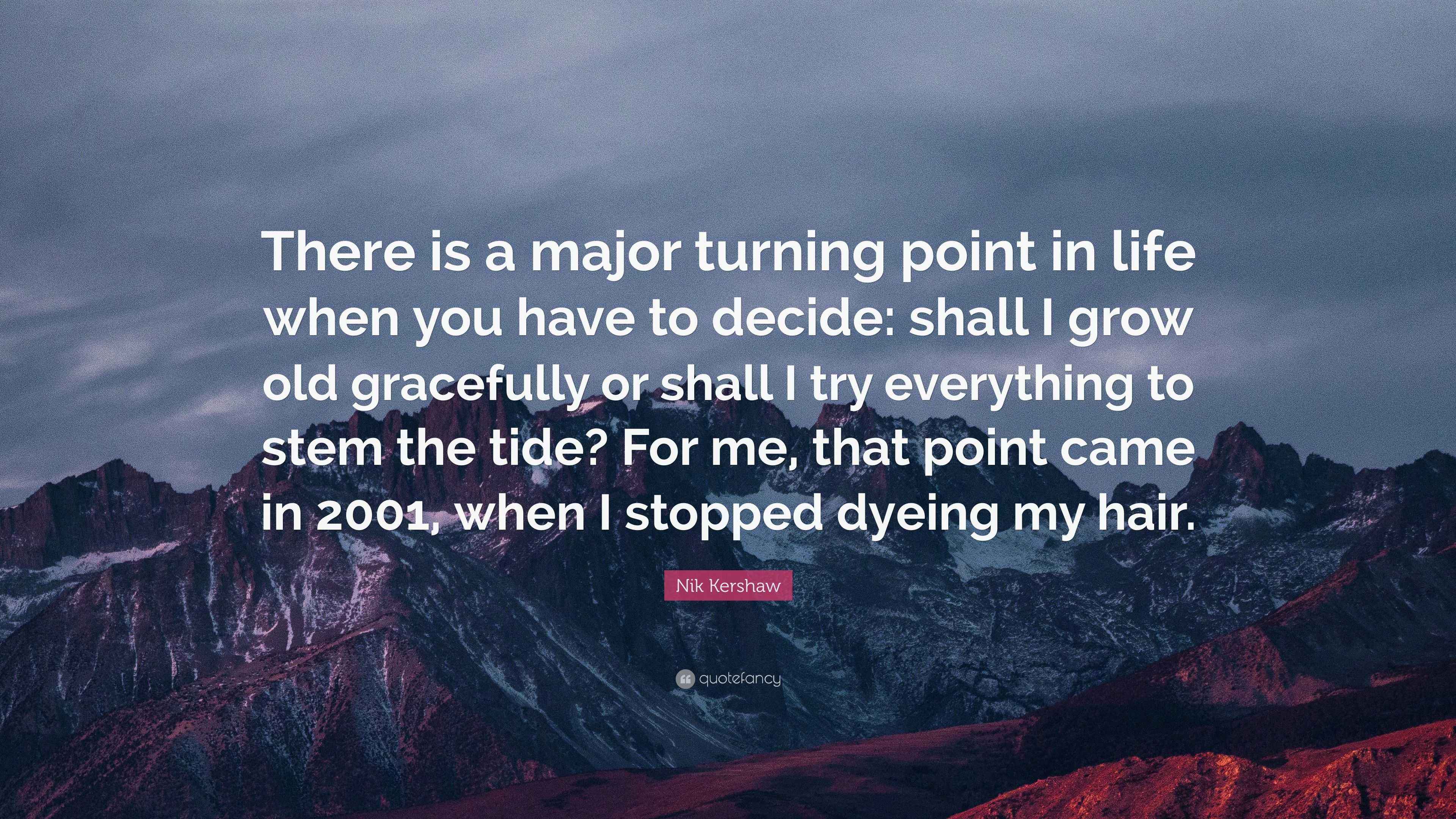 Nik Kershaw Quote: “There is a major turning point in life when you ...