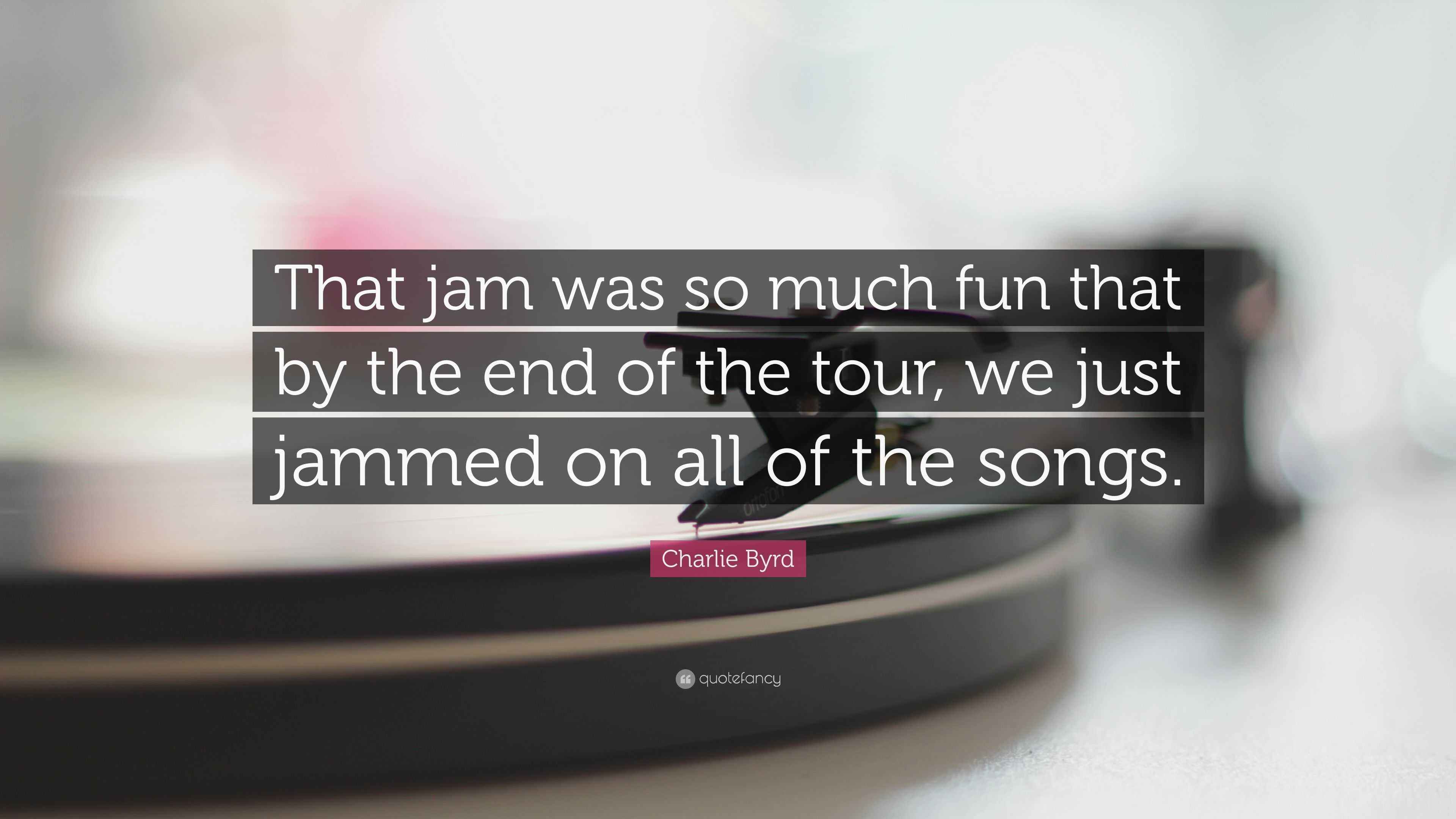 Charlie Byrd Quote: “That jam was so much fun that by the end of the ...