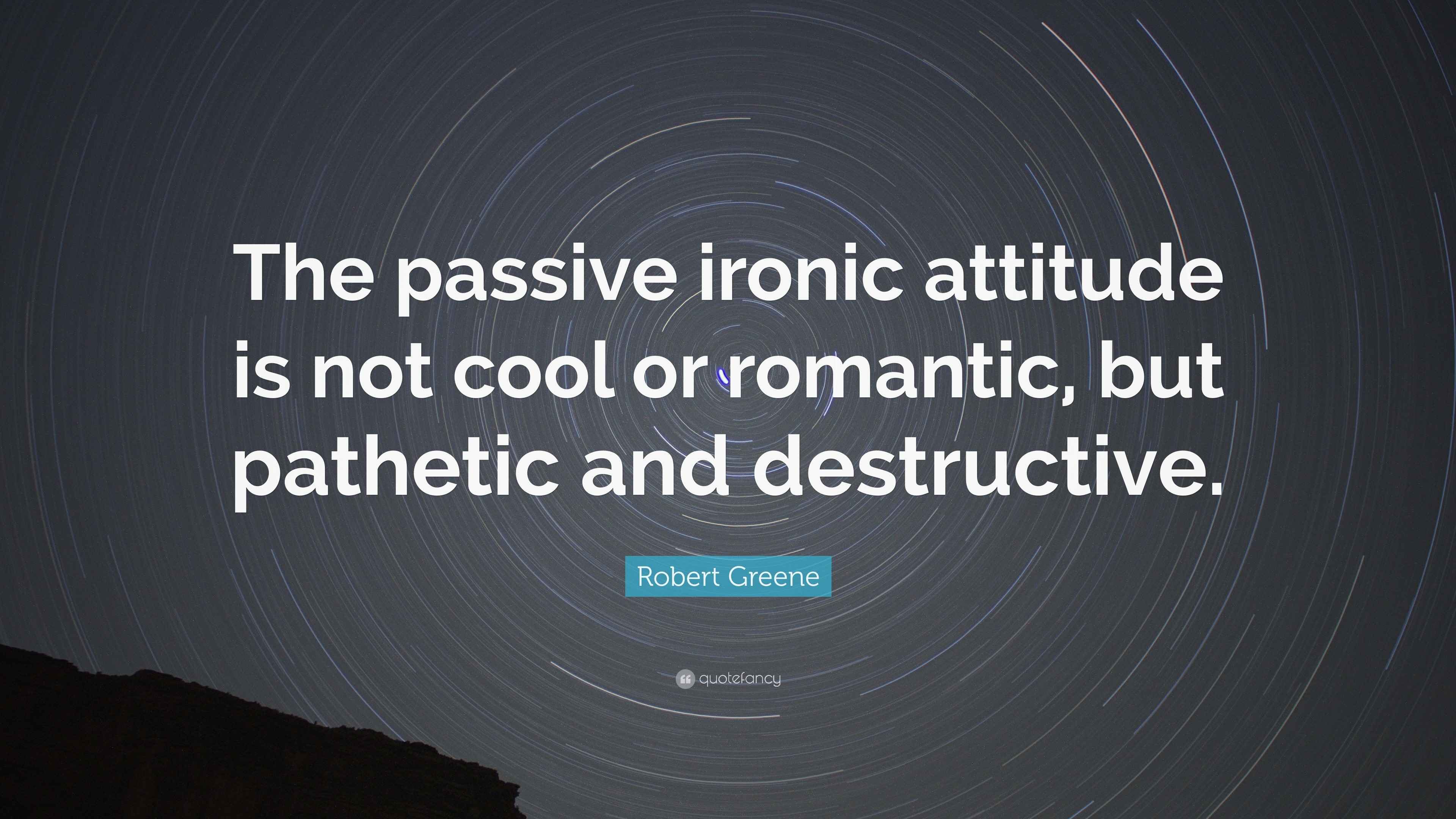 Robert Greene Quote: “The passive ironic attitude is not cool or ...
