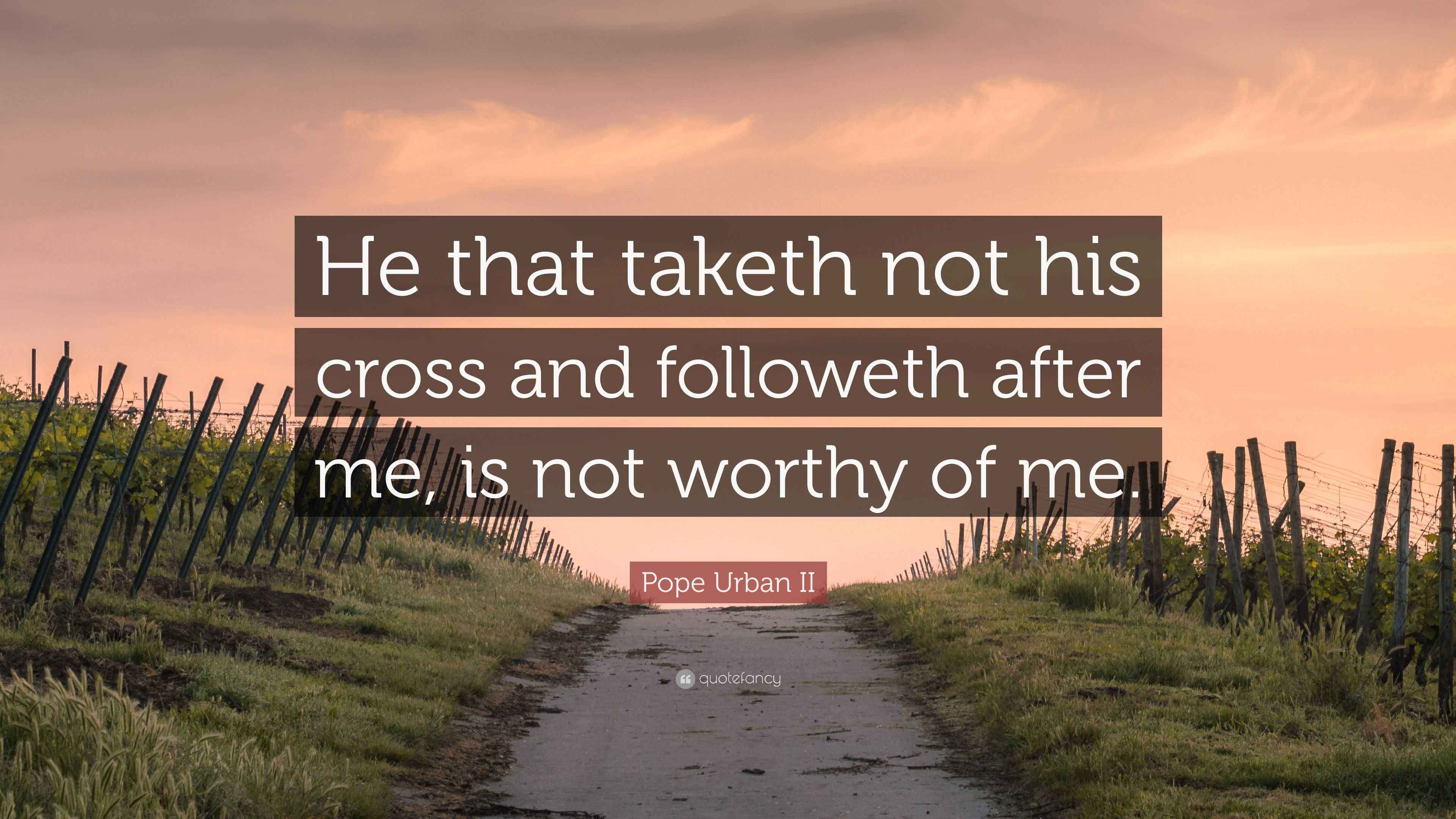 Pope Urban II Quote: “He that taketh not his cross and followeth after ...