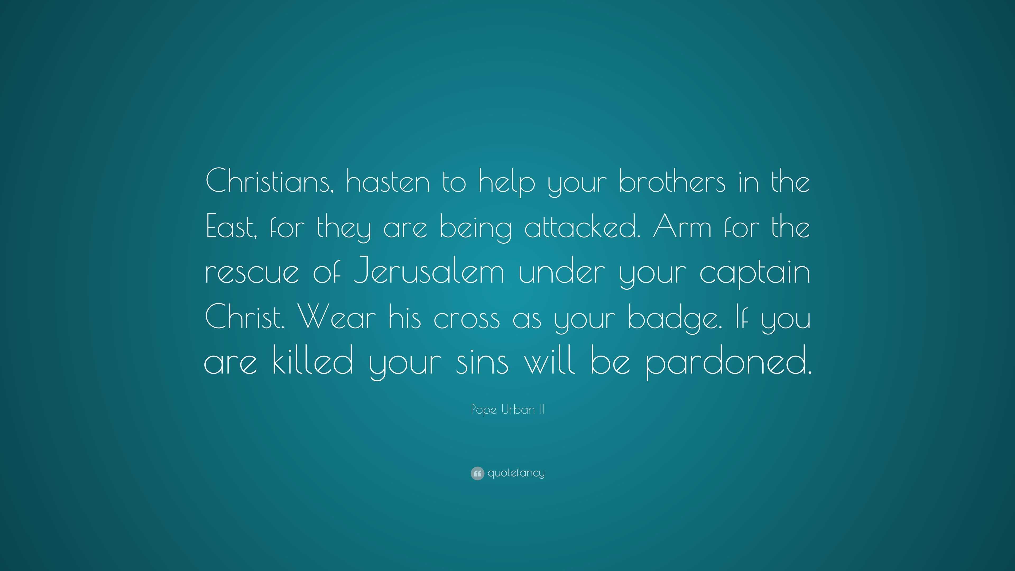 Pope Urban II Quote: “Christians, hasten to help your brothers in the ...