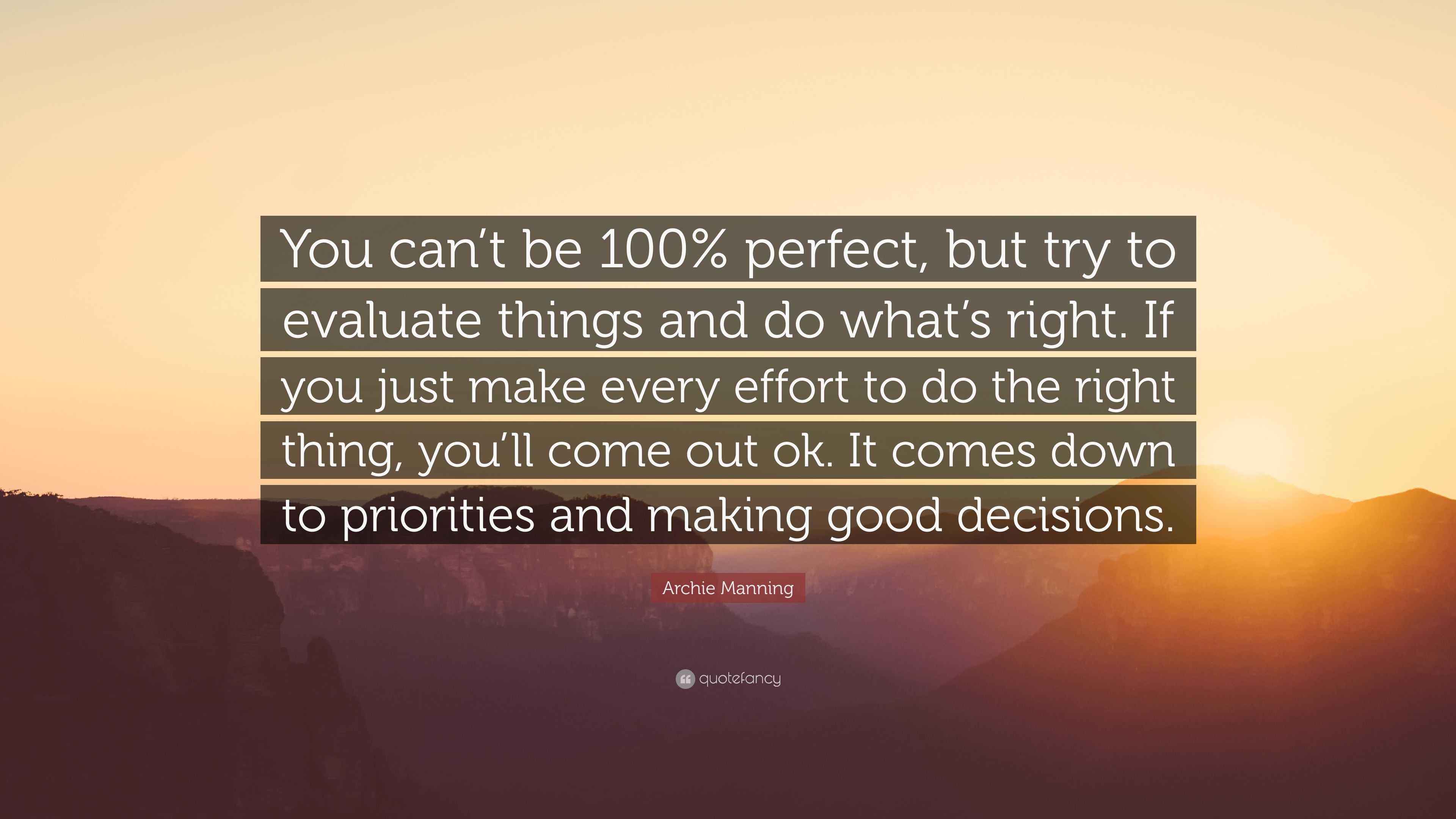 “You can’t be 100% perfect, but try to evaluate things and do what’s ...