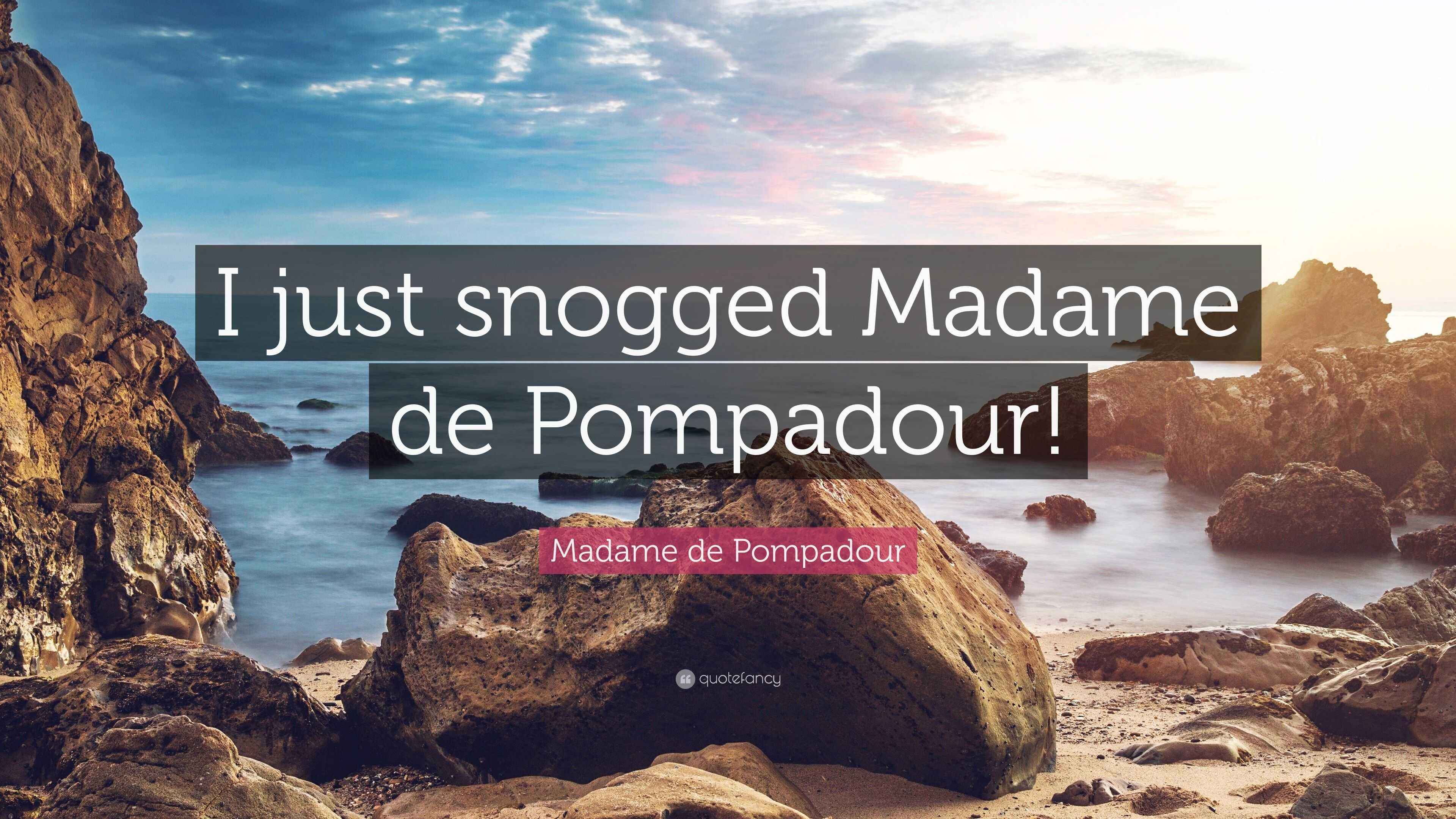 Madame de Pompadour Quote: “I just snogged Madame de Pompadour!”