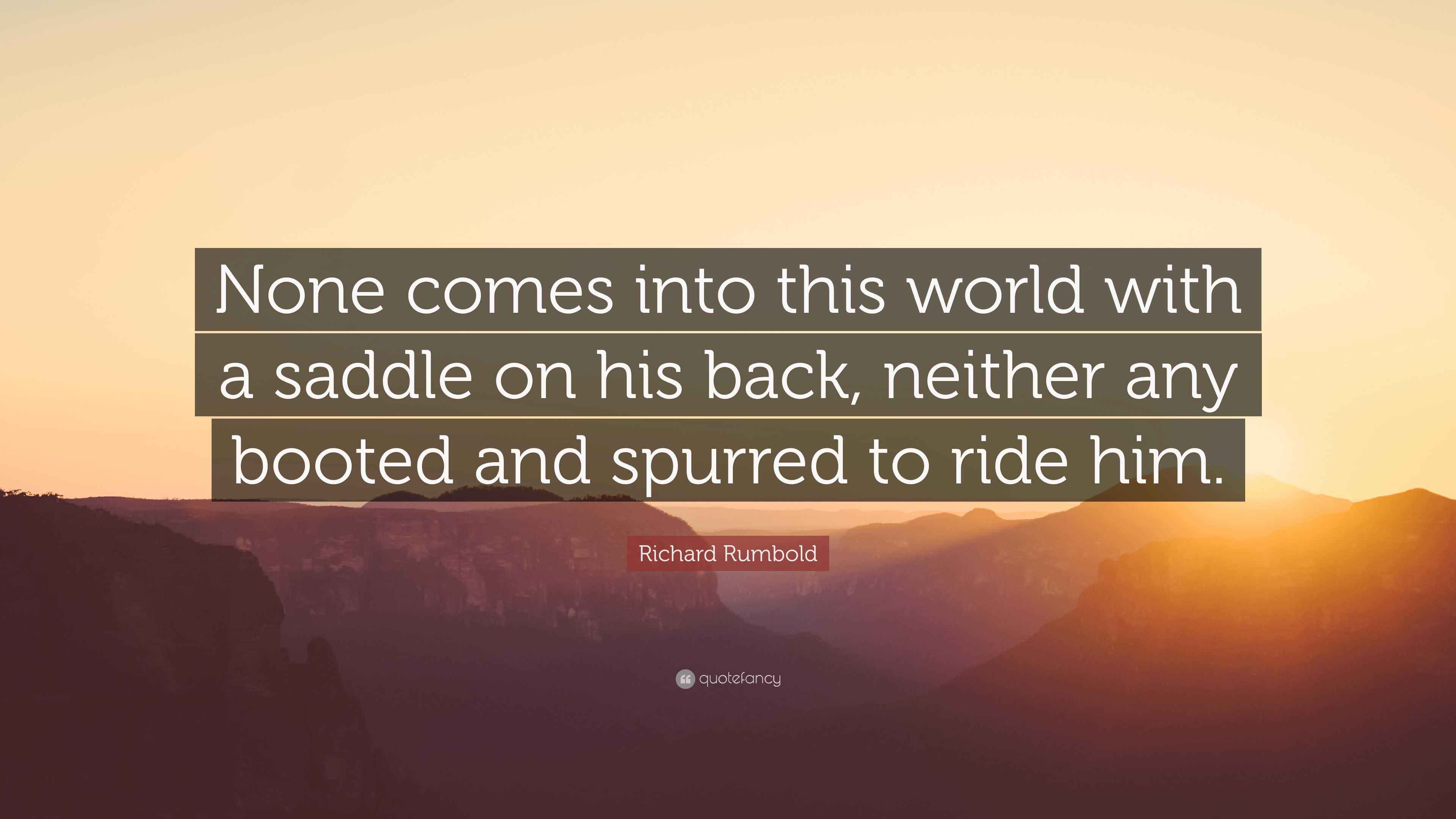 Richard Rumbold Quote: “None comes into this world with a saddle on his ...