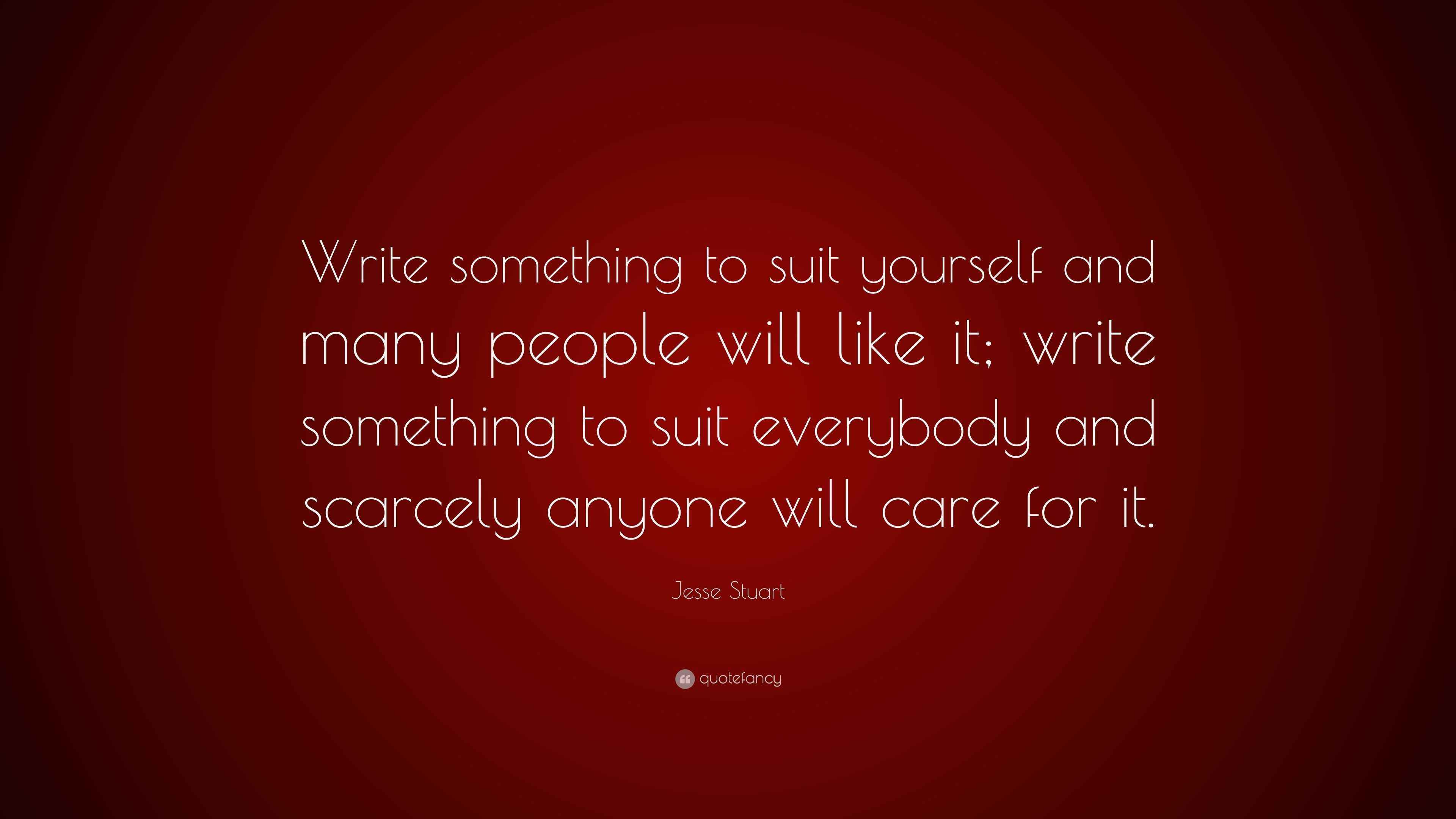 Jesse Stuart Quote: “Write something to suit yourself and many people ...