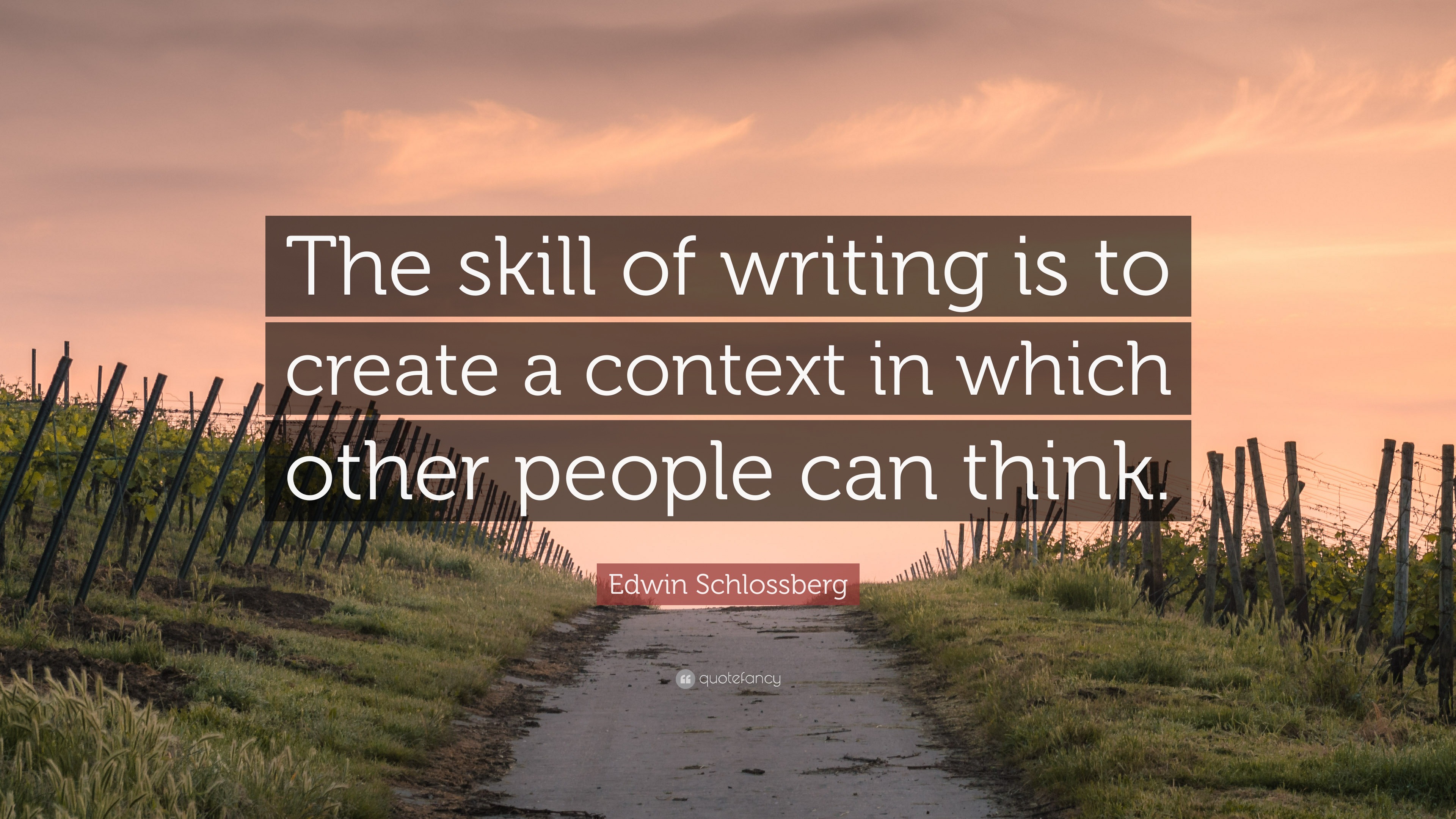 Edwin Schlossberg Quote: “The skill of writing is to create a context ...