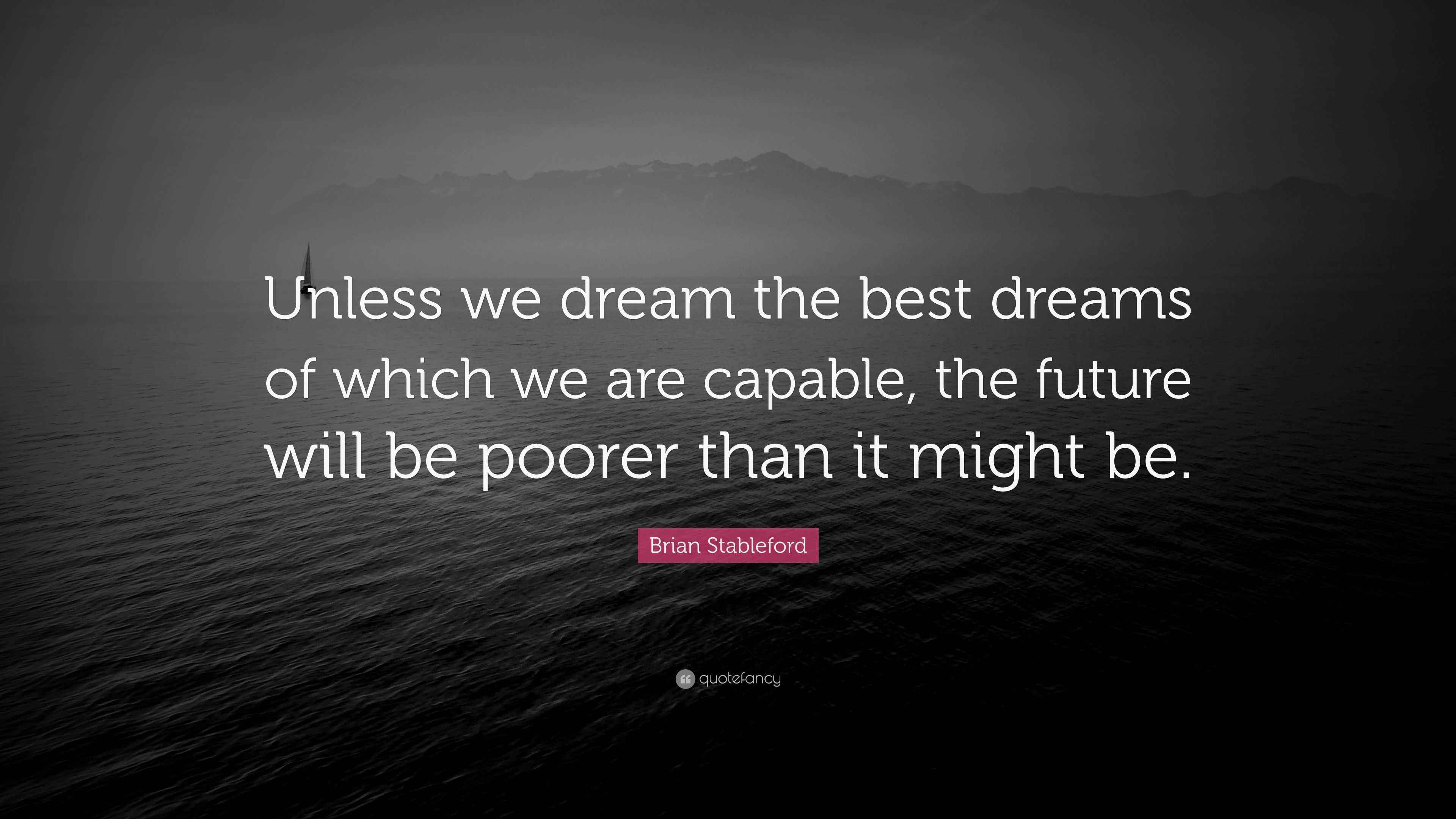 Brian Stableford Quote: “Unless we dream the best dreams of which we ...