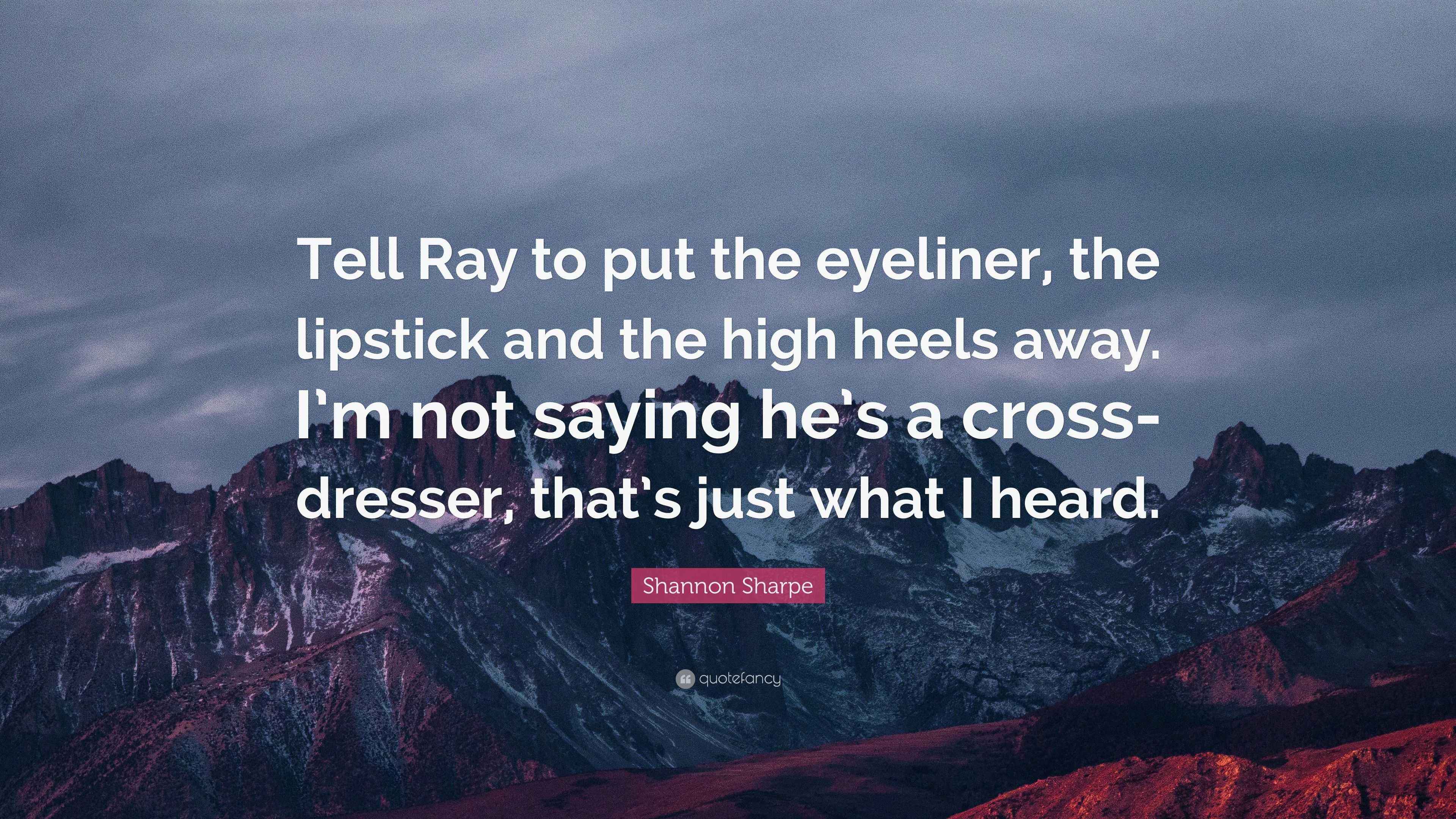 Shannon Sharpe Quote: “Tell Ray to put the eyeliner, the lipstick and ...