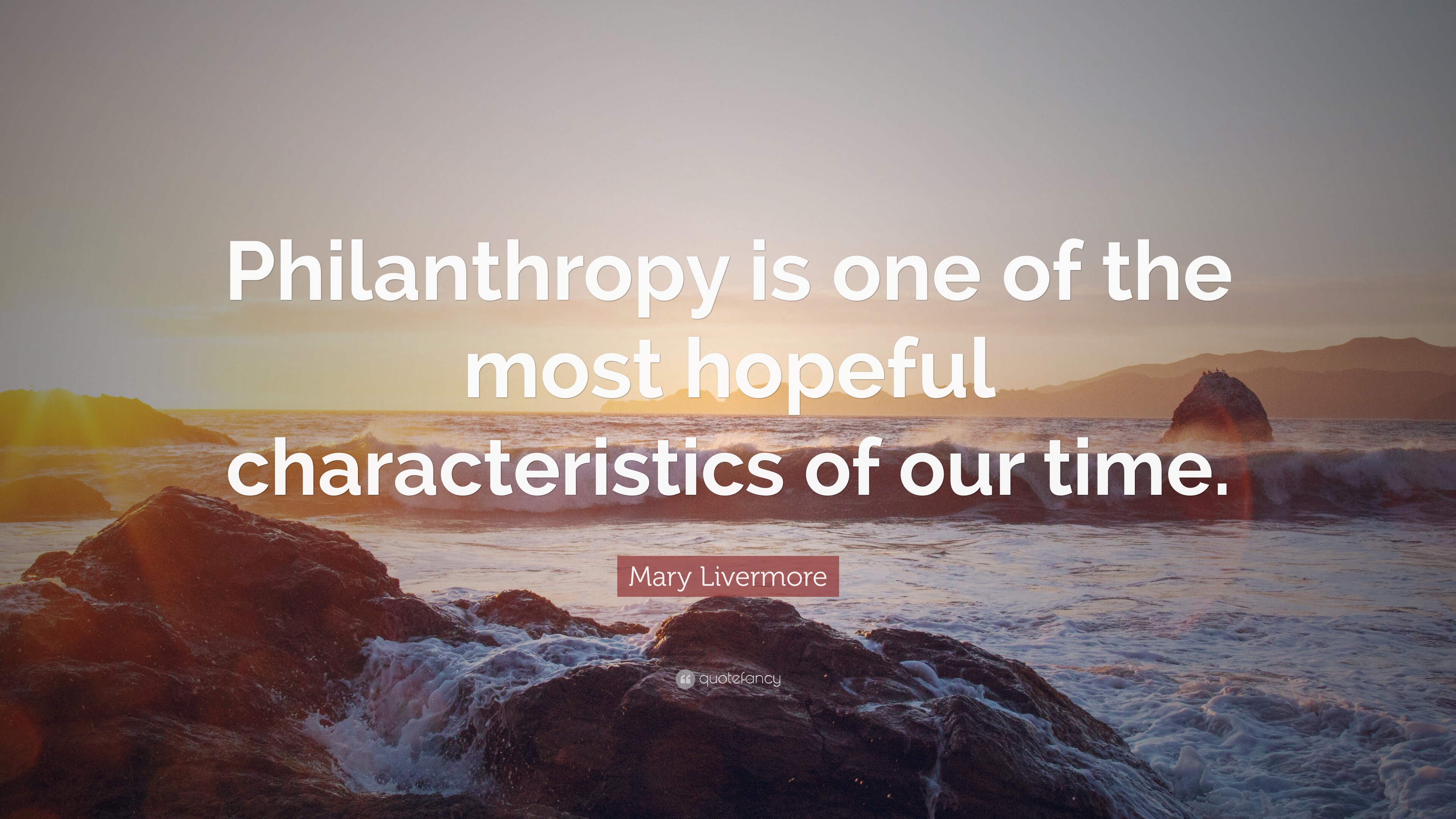 Mary Livermore Quote: “Philanthropy is one of the most hopeful ...