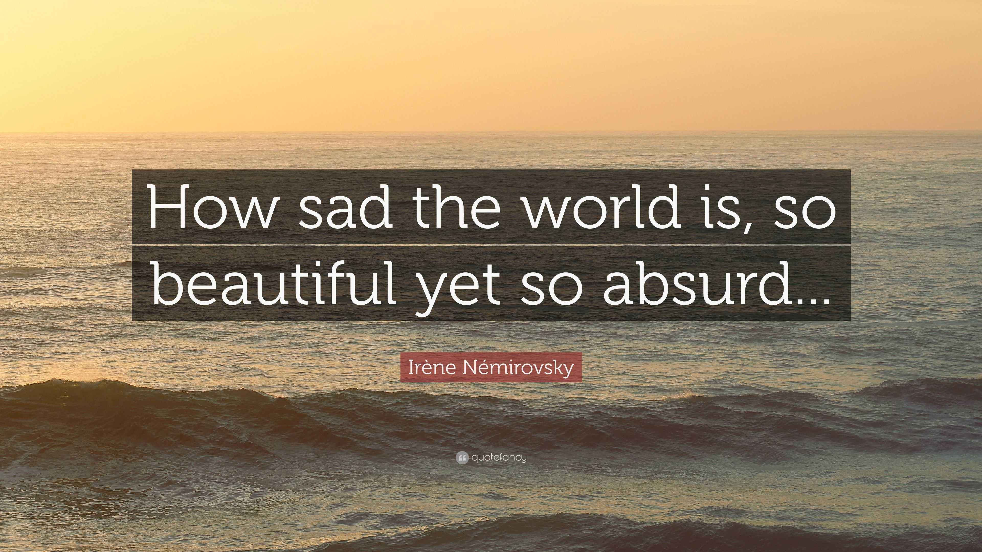 Irène Némirovsky Quote: “How sad the world is, so beautiful yet so ...