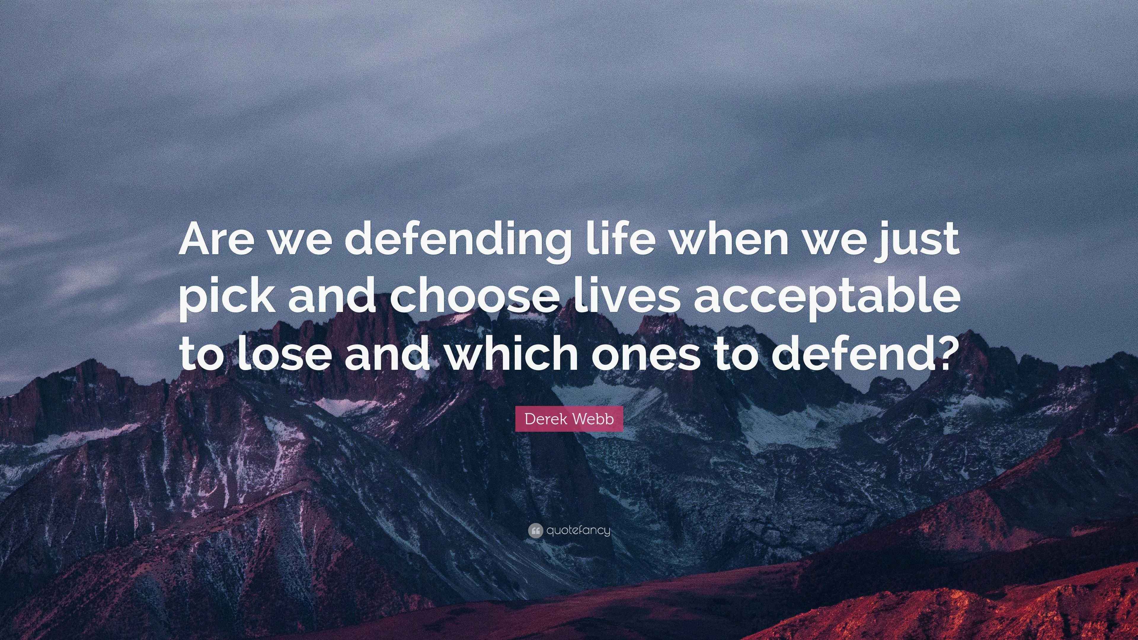 Derek Webb Quote: “Are we defending life when we just pick and choose ...