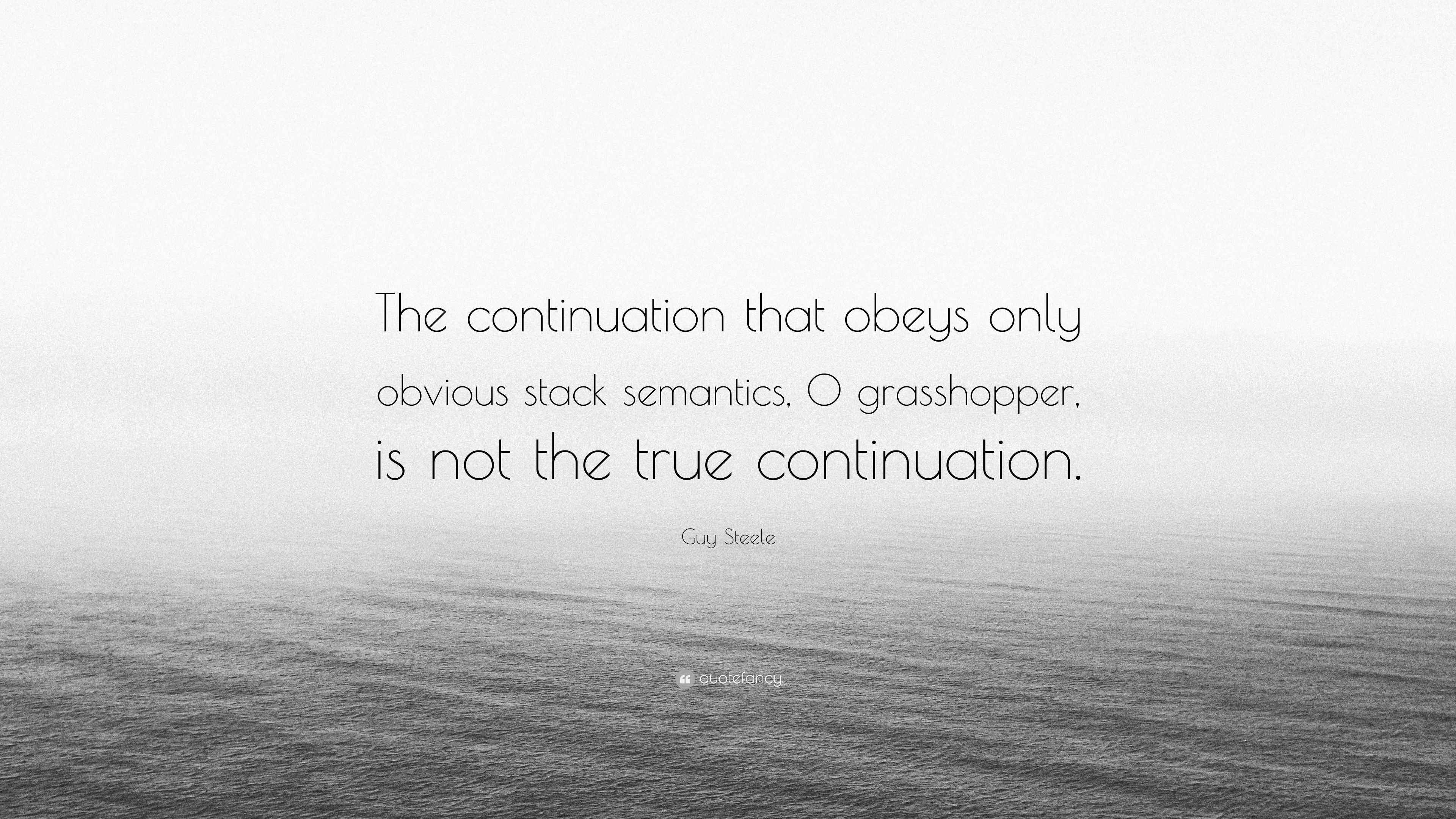 Guy Steele Quote: “The continuation that obeys only obvious stack ...