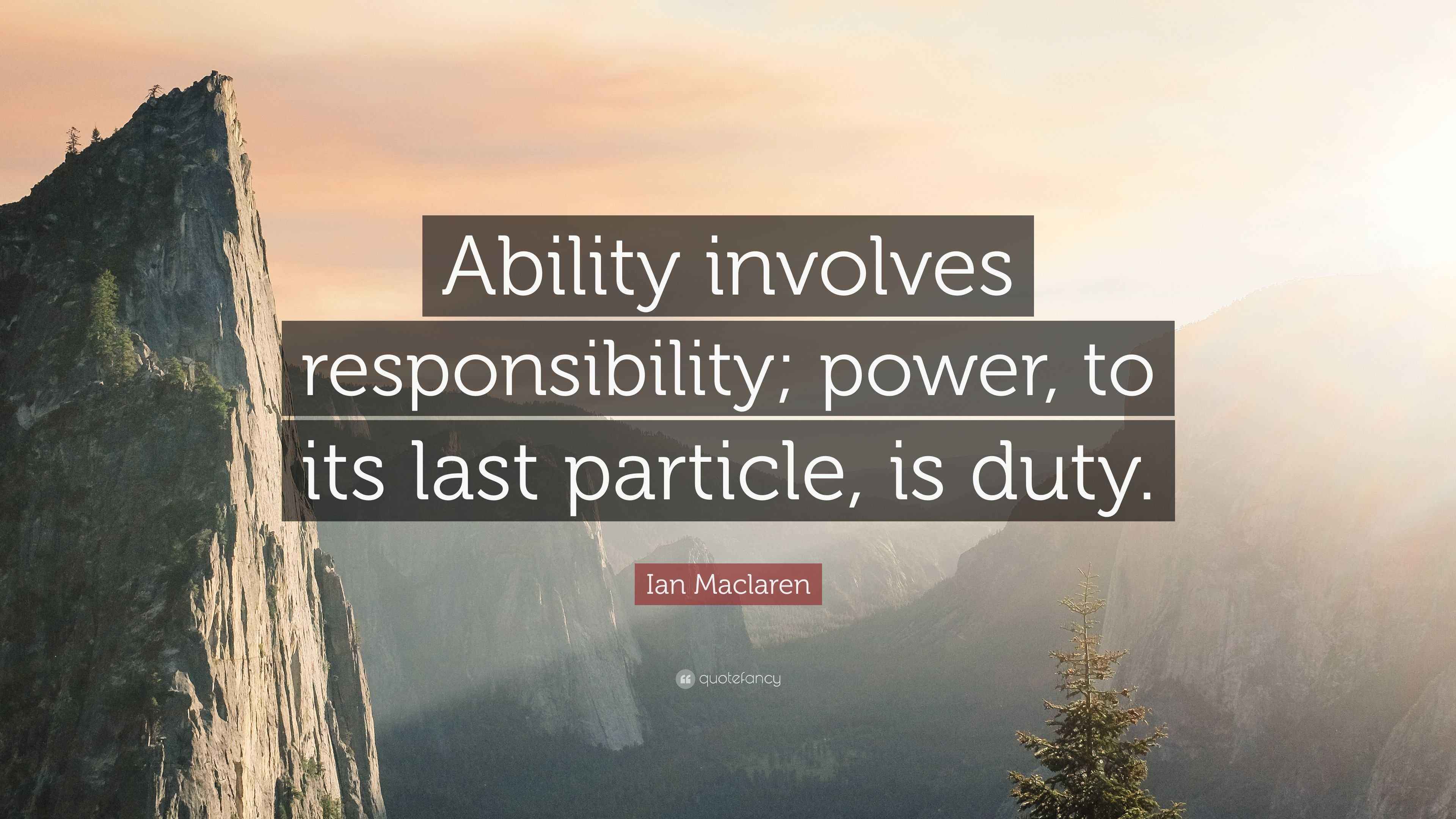 Ian Maclaren Quote: “Ability involves responsibility; power, to its ...