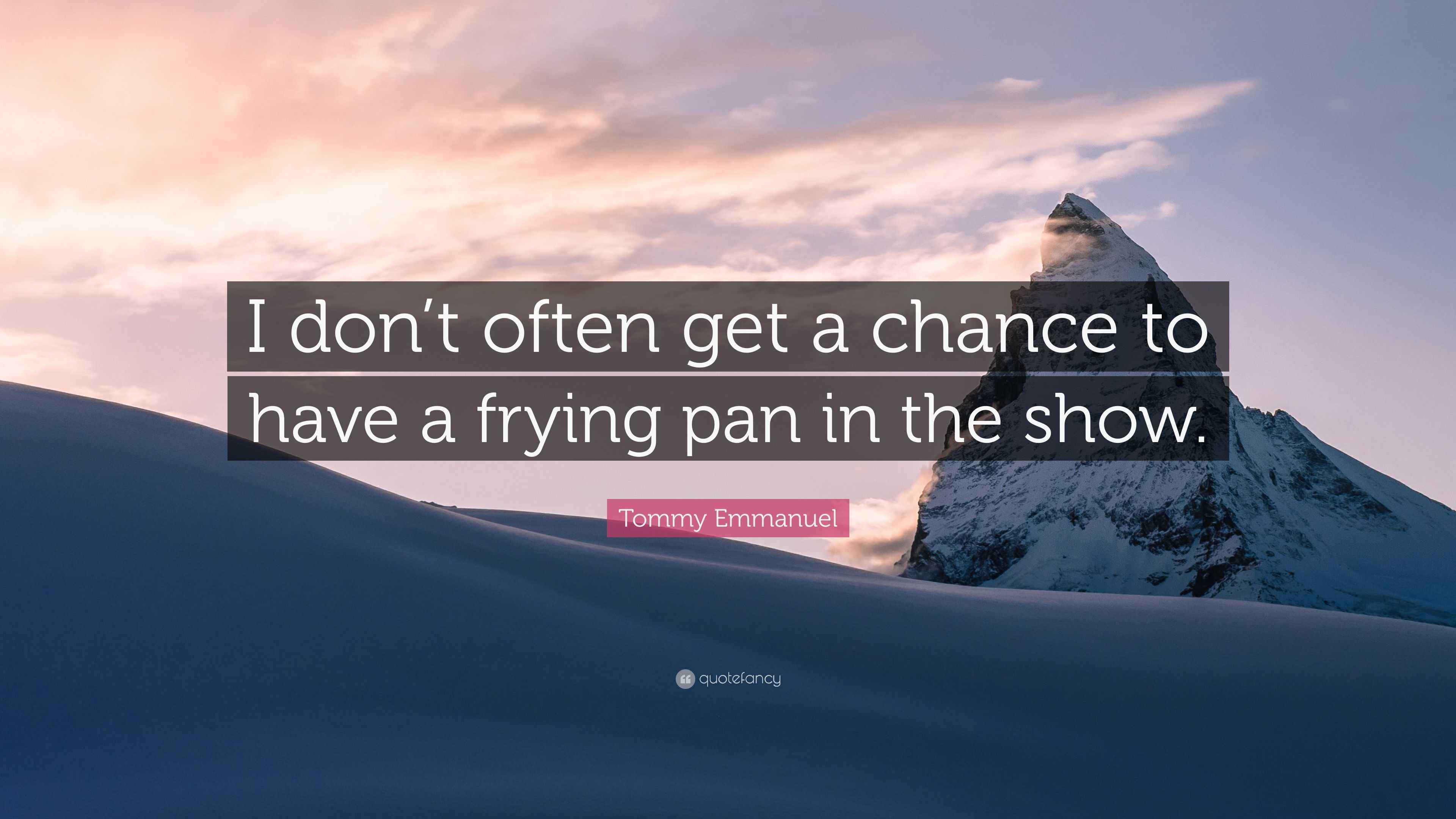Tommy Emmanuel Quote: “I don’t often get a chance to have a frying pan ...