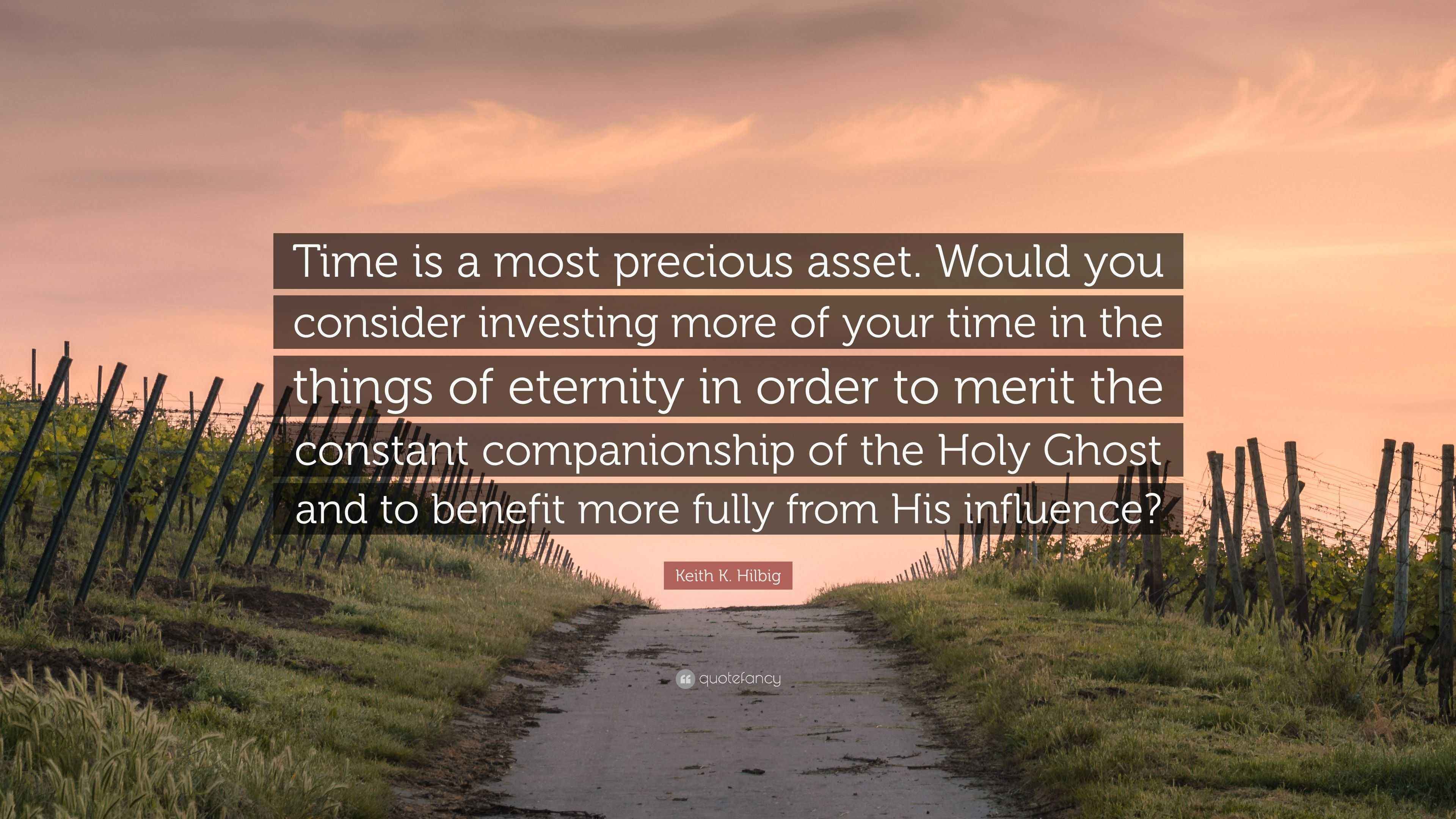 Keith K. Hilbig Quote: “Time is a most precious asset. Would you ...