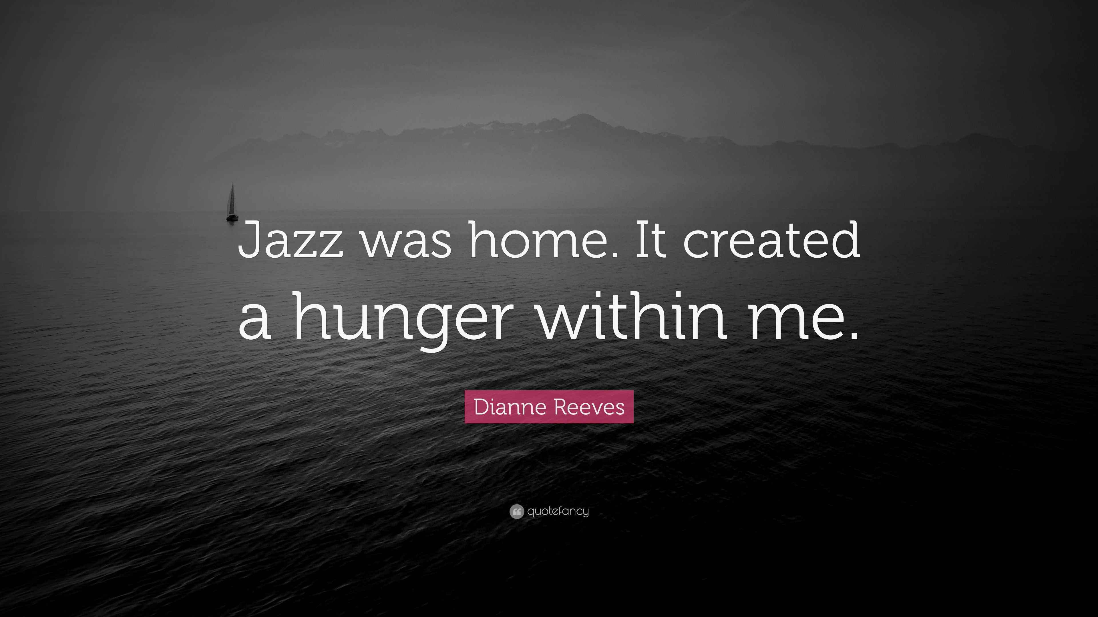 Dianne Reeves Quote: “Jazz was home. It created a hunger within me.”