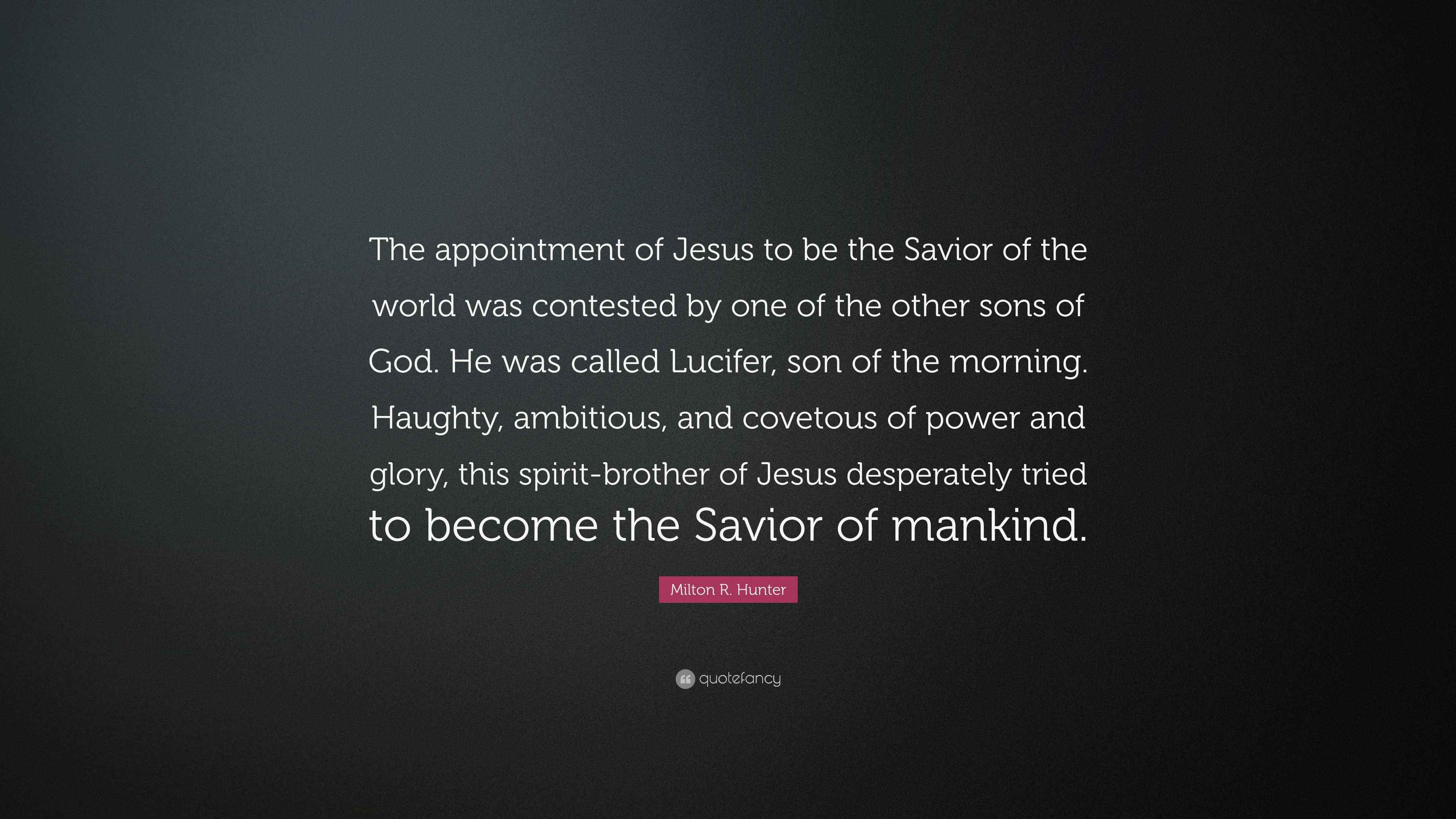 Milton R. Hunter Quote: “The appointment of Jesus to be the Savior of ...